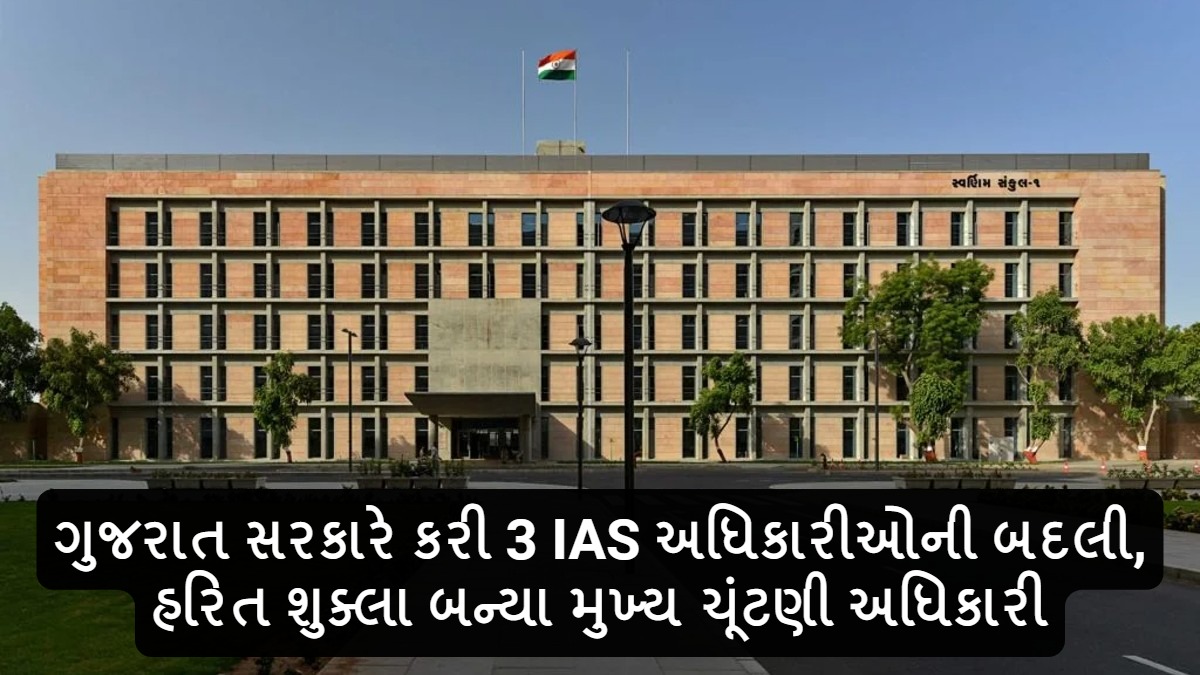 ગુજરાત સરકારે કરી 3 IAS અધિકારીઓની બદલી, હરિત શુક્લા બન્યા મુખ્ય ચૂંટણી ...