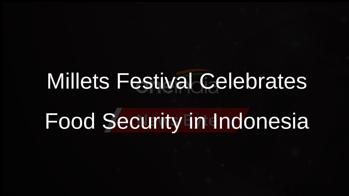 India Launches Millets Festival in Indonesia to Promote Food Security ...