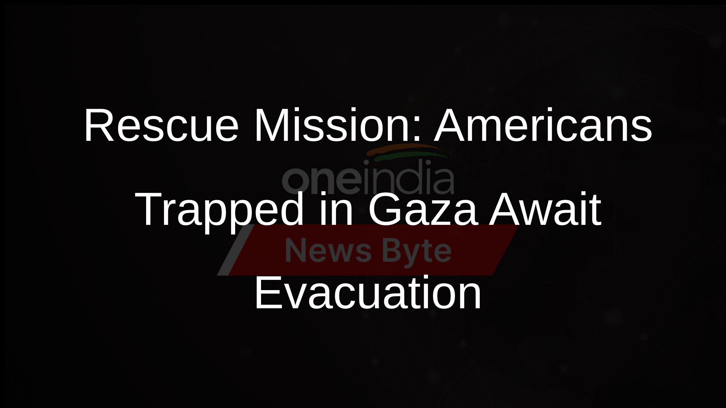 American Families Desperate to Rescue Loved Ones Trapped in Gaza - Oneindia News