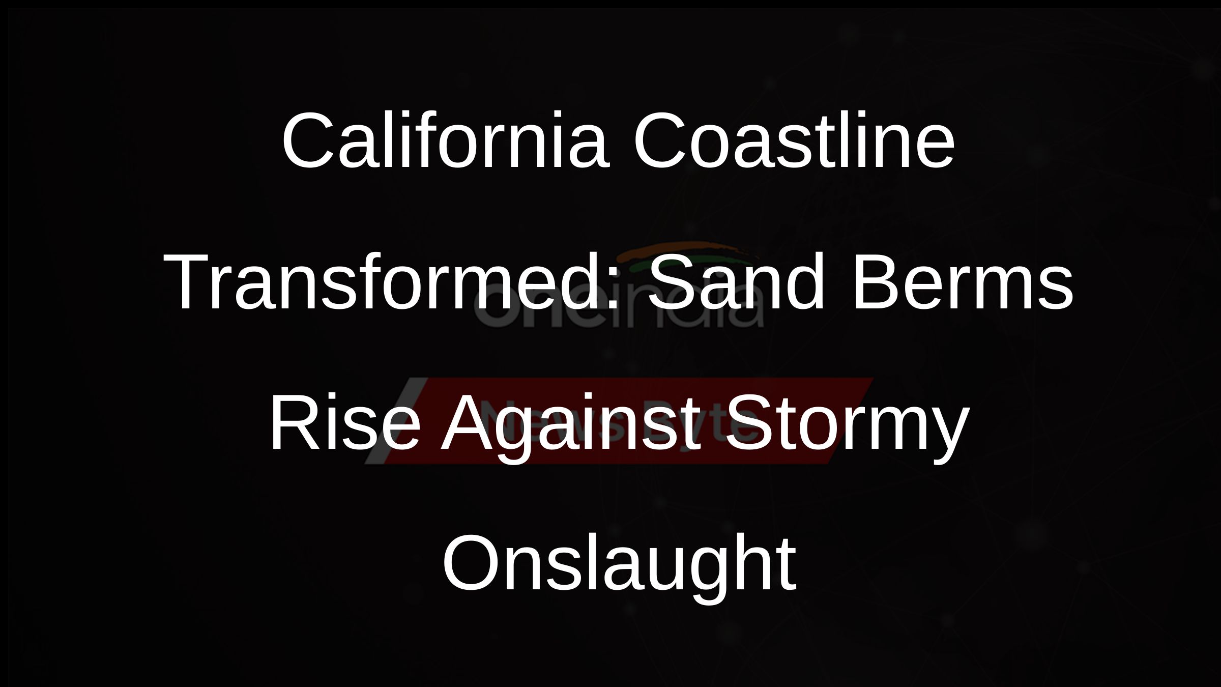 California Coastline Faces Fury of Pacific Storms: Sand Berms Built for ...