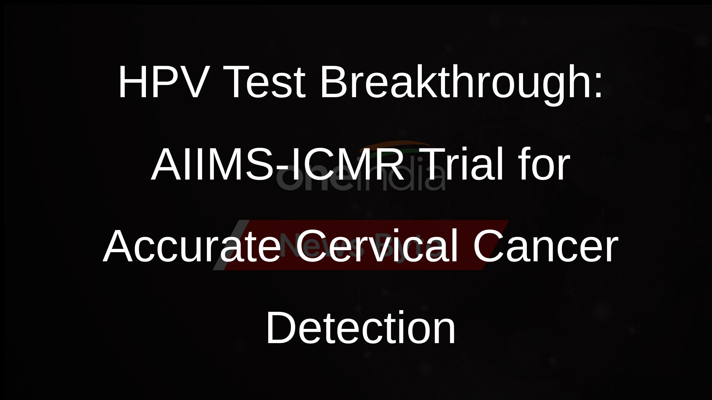 AIIMS-ICMR Trial to Evaluate Indigenous HPV Tests for Cervical Cancer ...