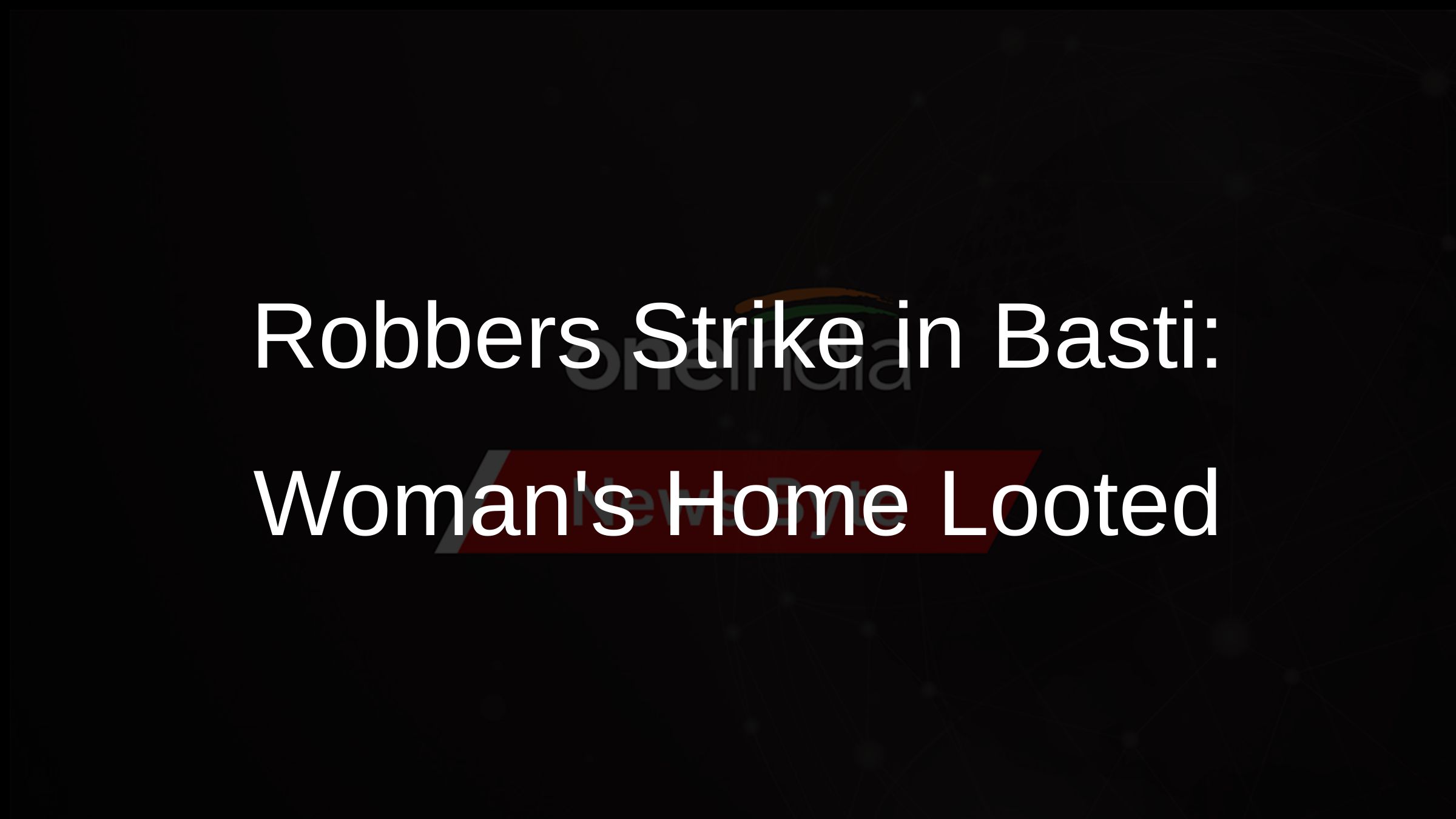 Daring Robbery in Basti: Woman Alleges Loot by 8-10 Men - Oneindia News