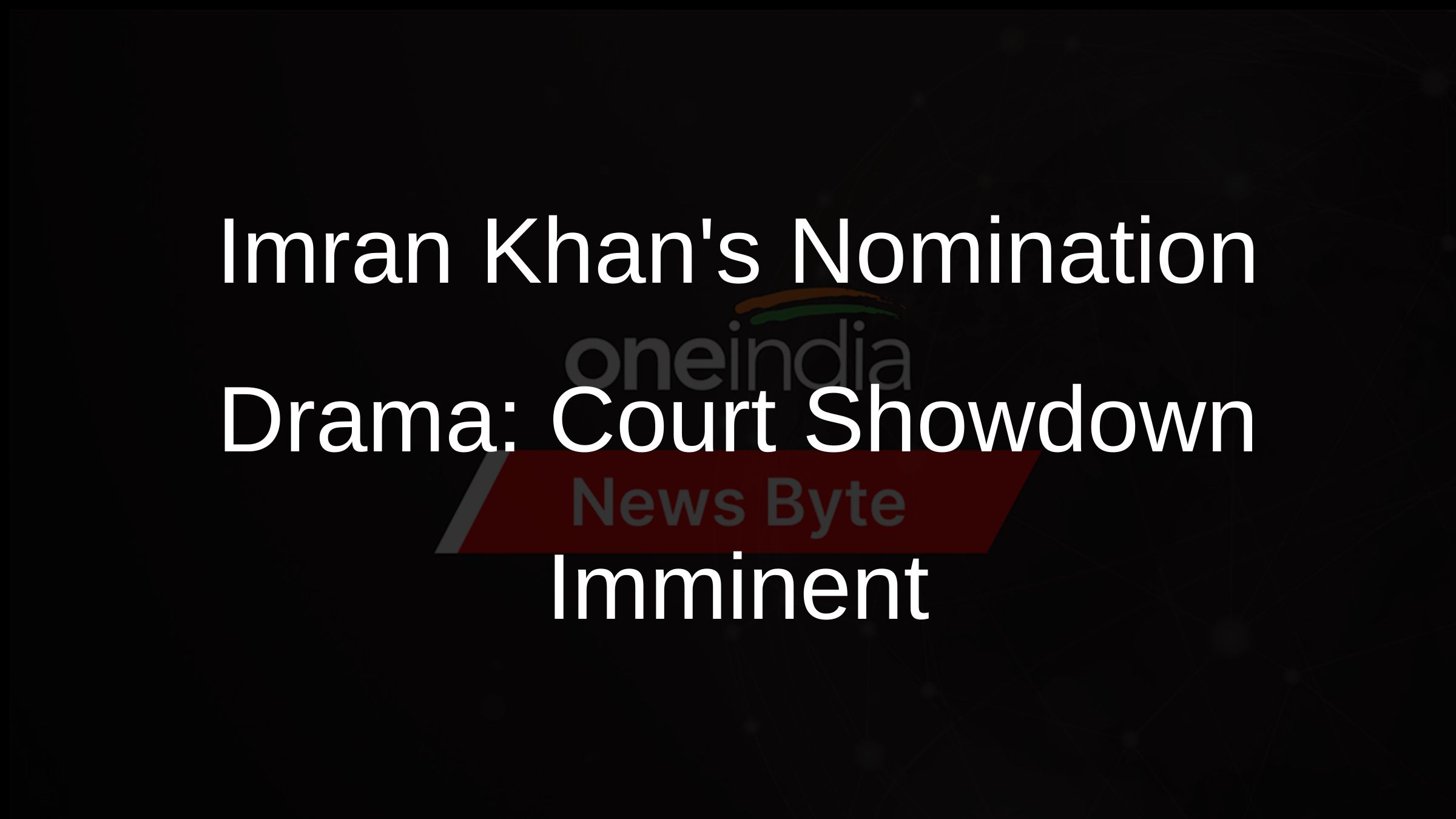 Imran Khan Challenges Rejection of Nomination Papers in Lahore High Court - Oneindia News