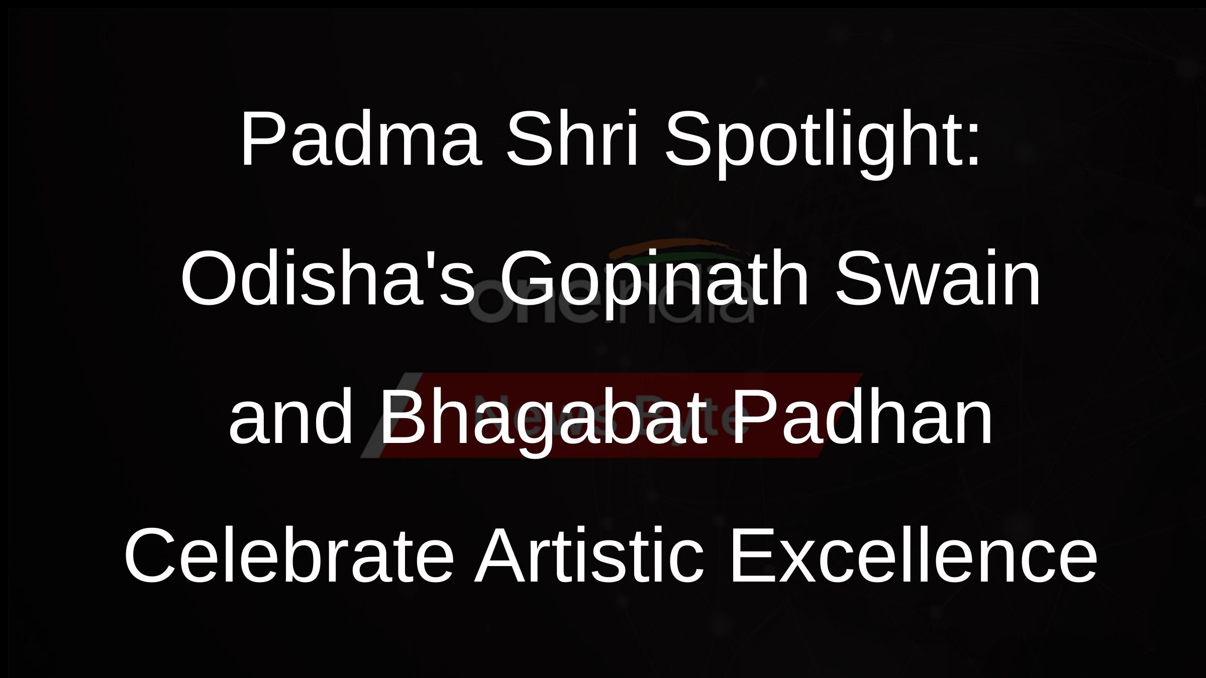 Odishas Gopinath Swain and Bhagabat Padhan Honored with Padma Shri for Their Artistic ...