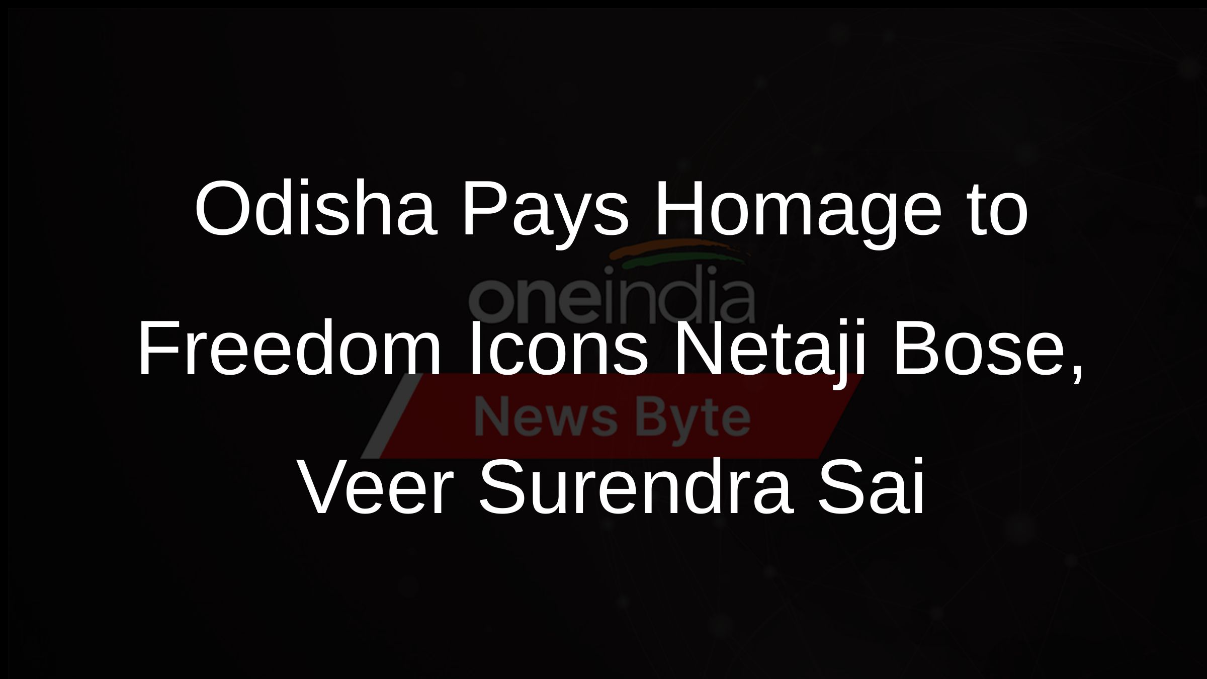 Odisha Honours Freedom Fighters Netaji Subhas Chandra Bose, Veer Surendra Sai on Their Birth ...