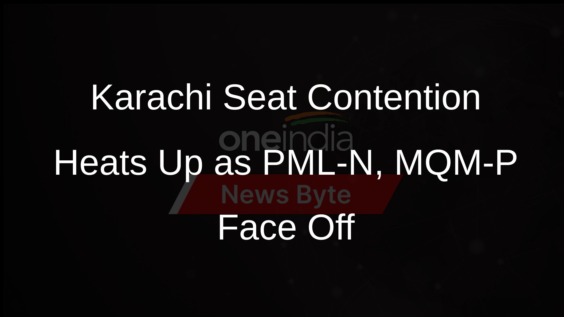 PML-N, MQM-P Fail to Agree on Seat Adjustment in NA-242 Keamari - Oneindia News