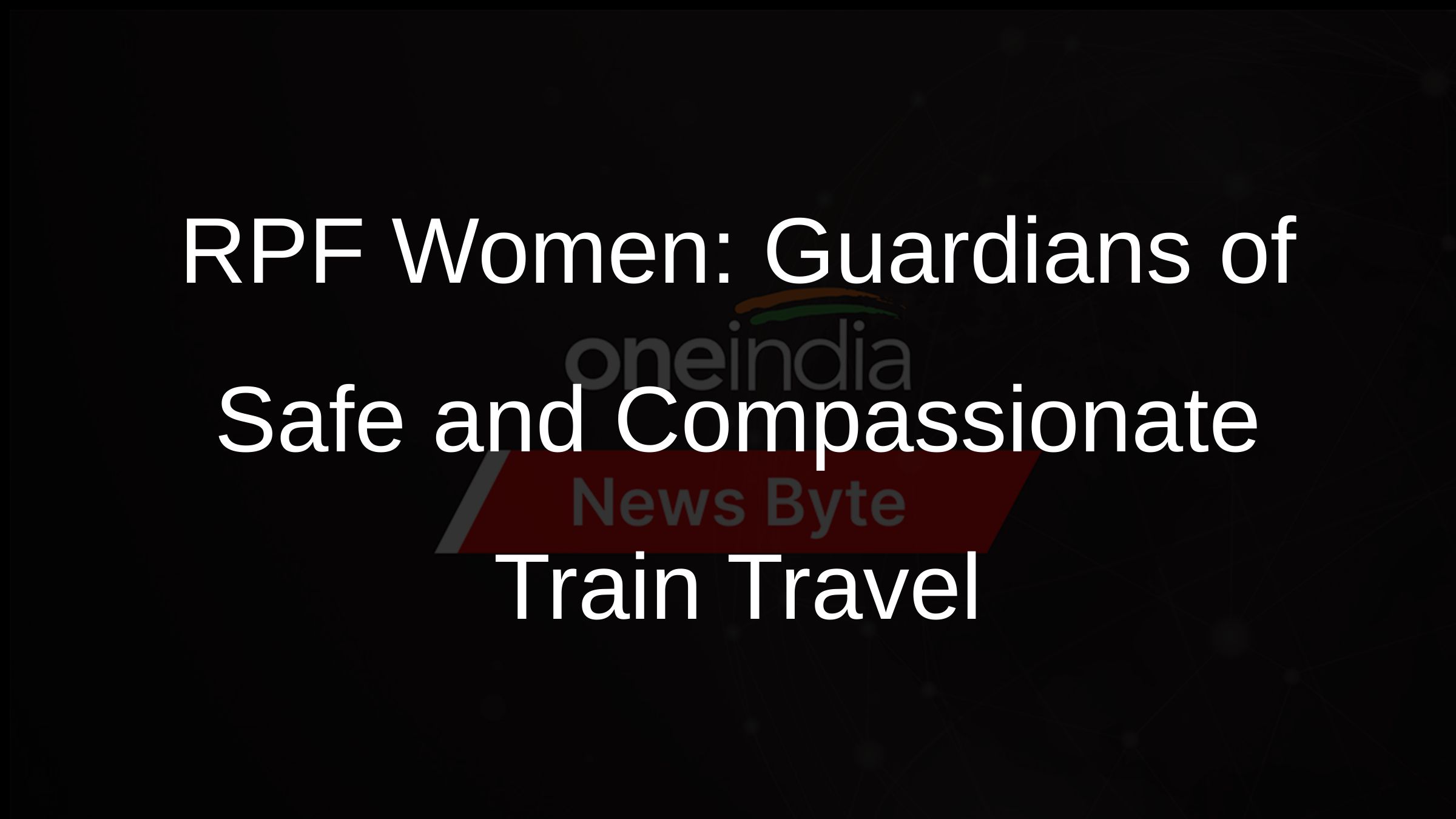 RPF Womens Compassion: Assisting 206 Childbirths on Trains in India ...