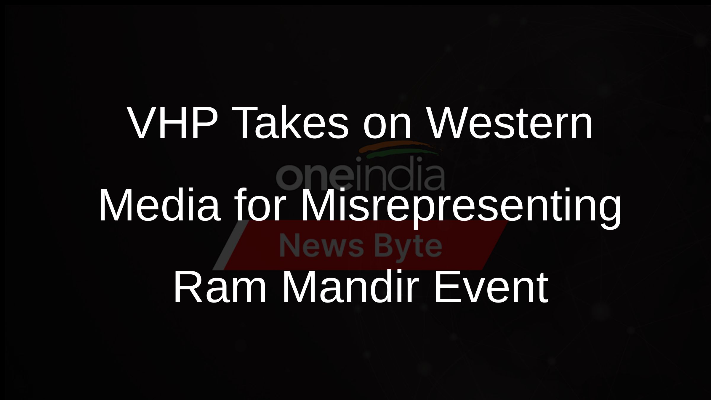 VHP Slams Western Media for Biased Coverage of Ram Mandir Consecration ...
