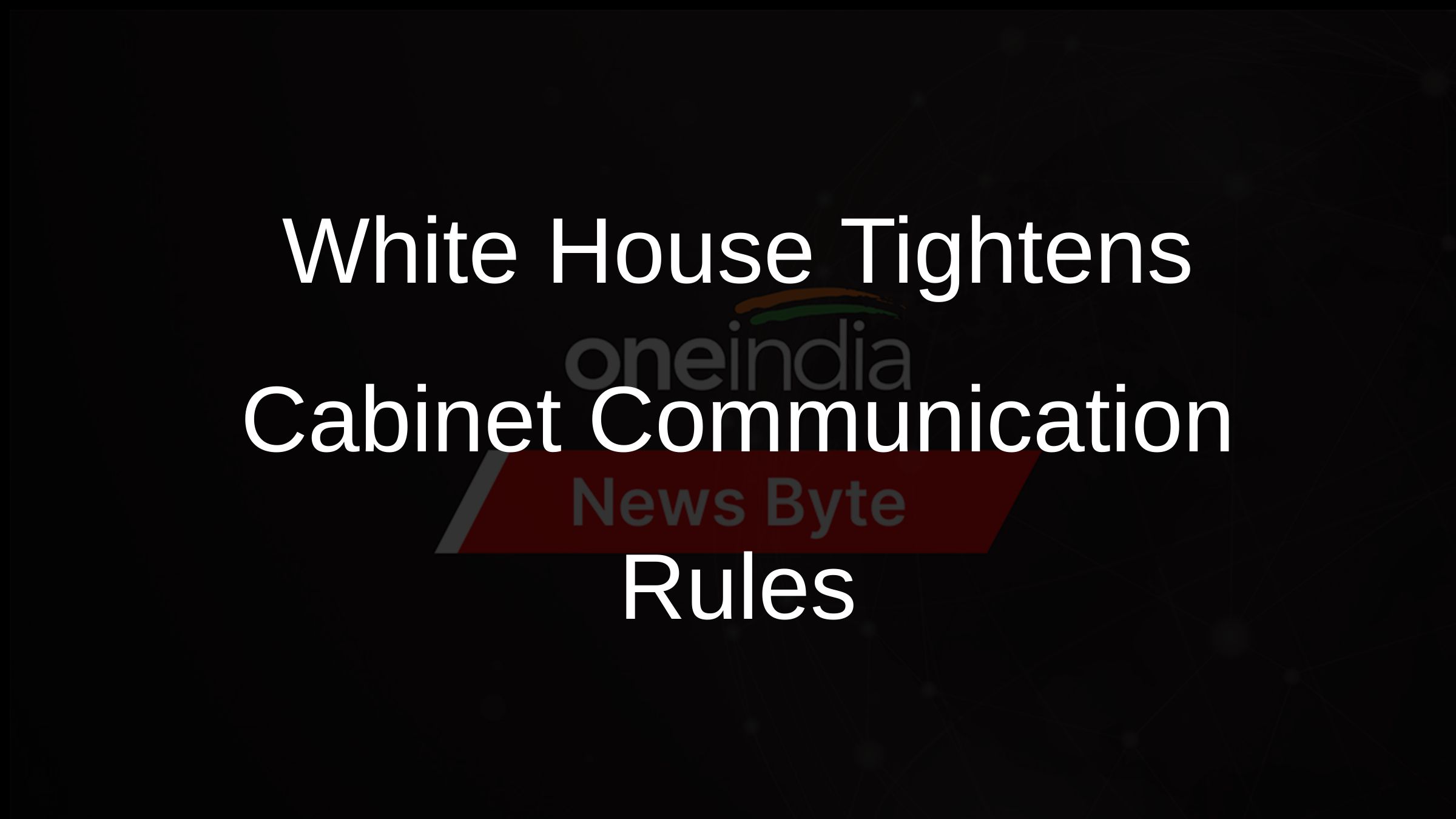 White House Sets New Guidelines for Cabinet Notification - Oneindia News