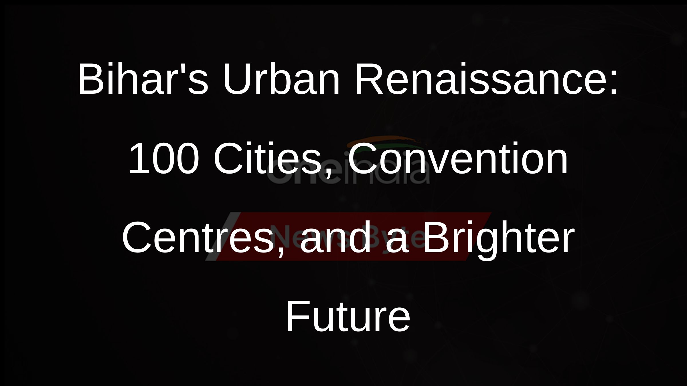 Bihar to Develop 100 Cities, Construct Samrat Ashok Convention Centres ...