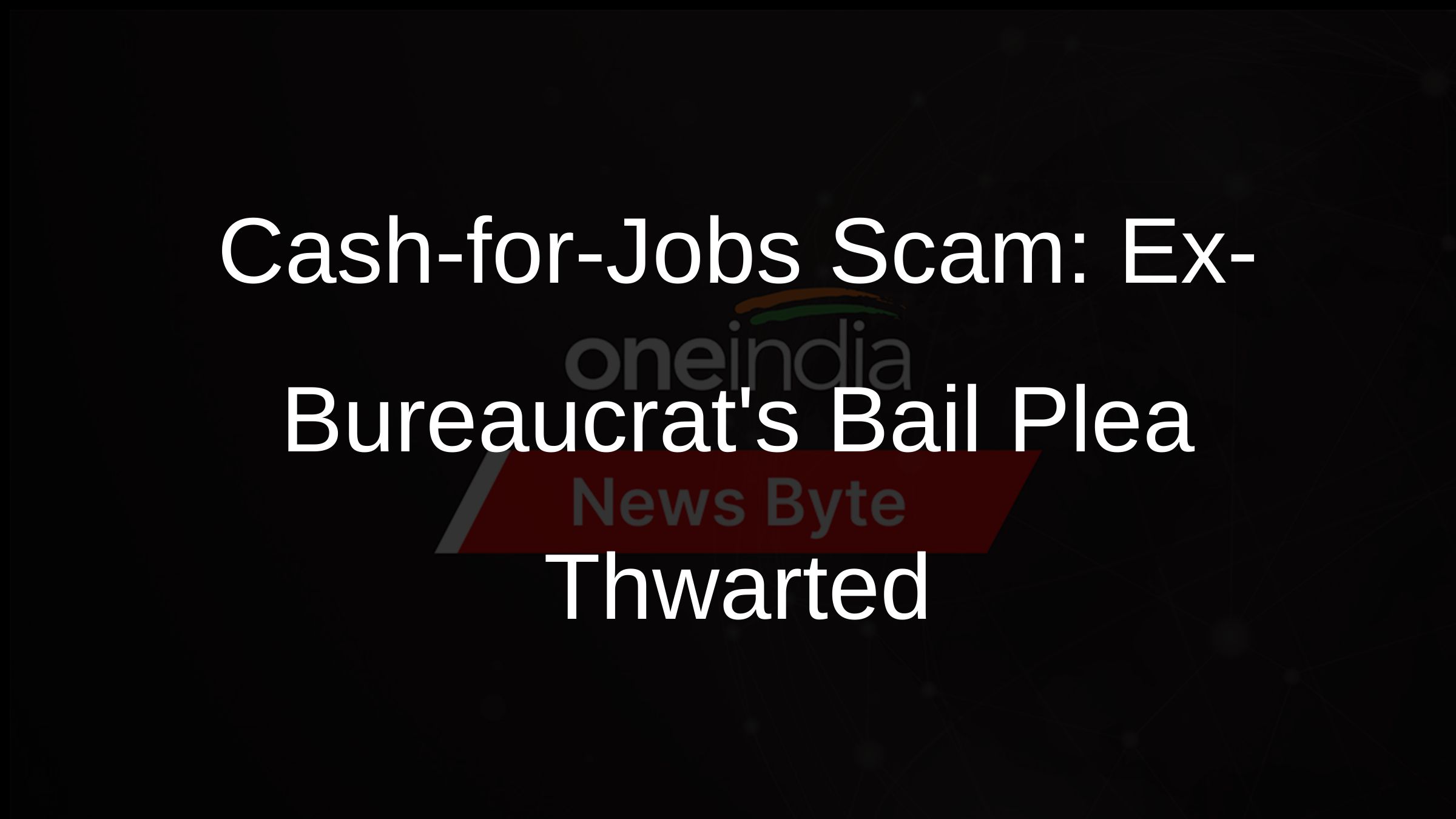Ex-Bureaucrats Bail Plea Rejected in Cash-for-Compassionate Jobs Scam ...
