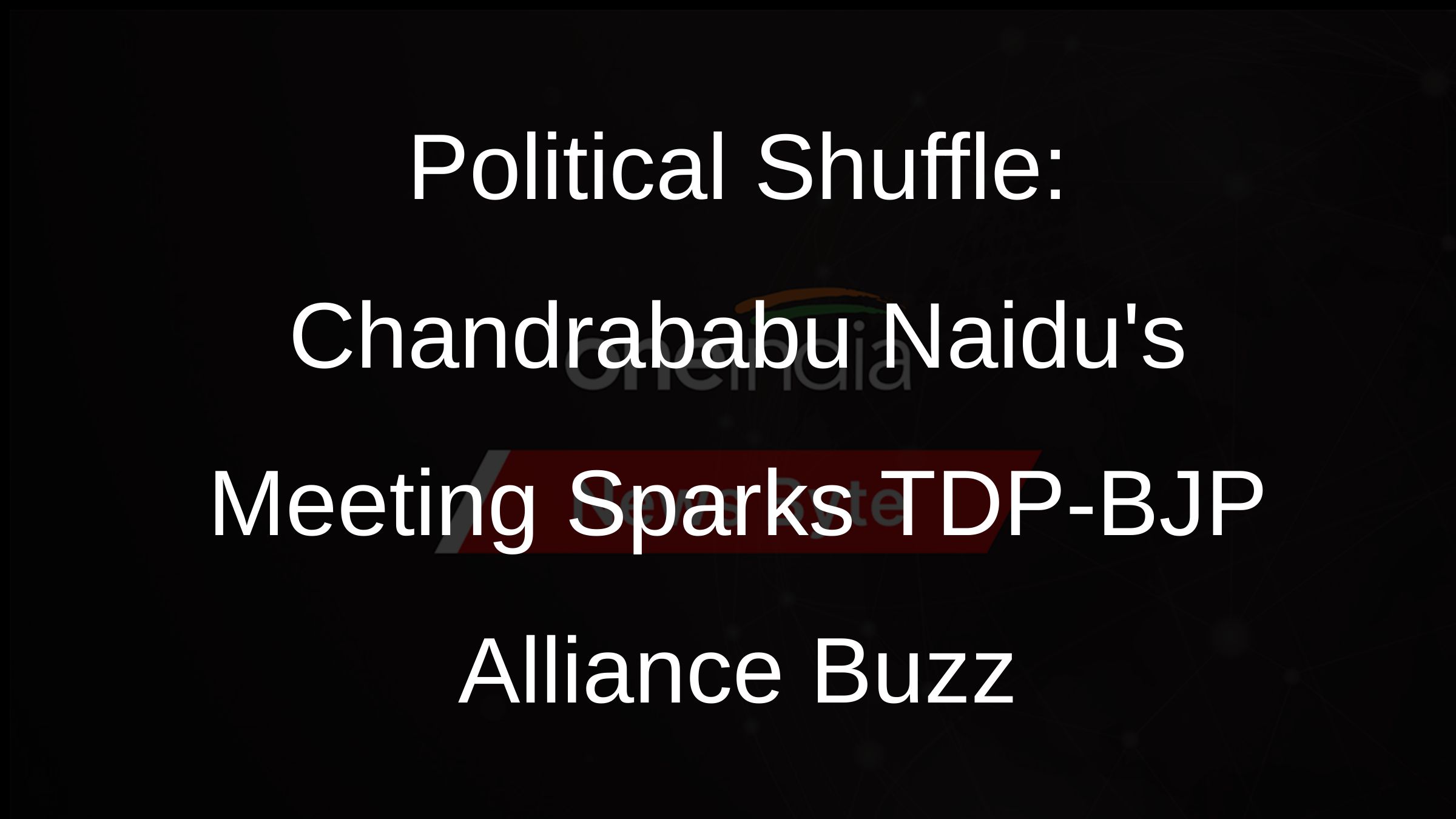 Chandrababu Naidu Meets Amit Shah, JP Nadda Amid Buzz of TDP-BJP Alliance in Andhra Pradesh ...