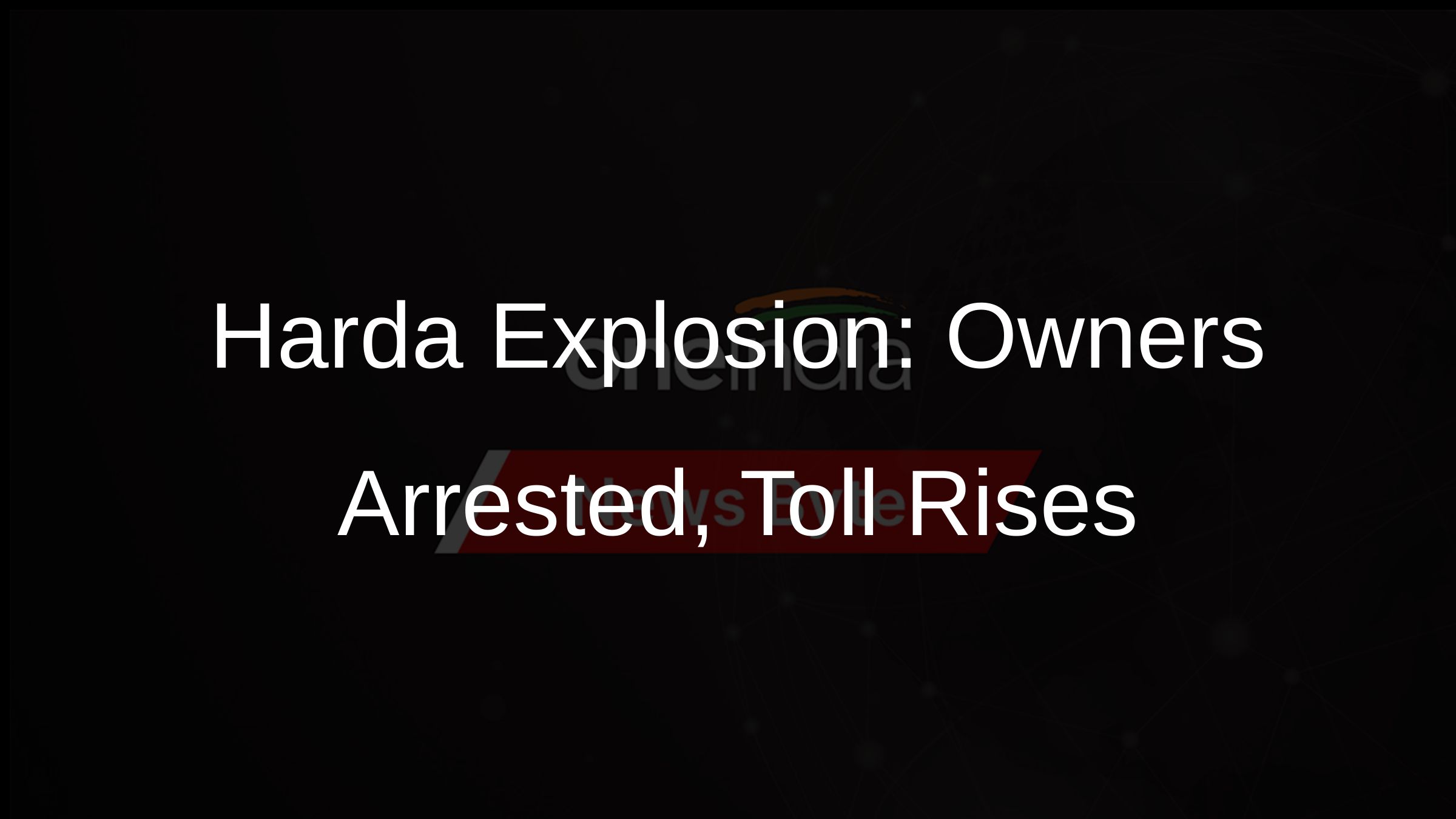 Harda Firecracker Factory Explosion: Owners Arrested, One Detained ...