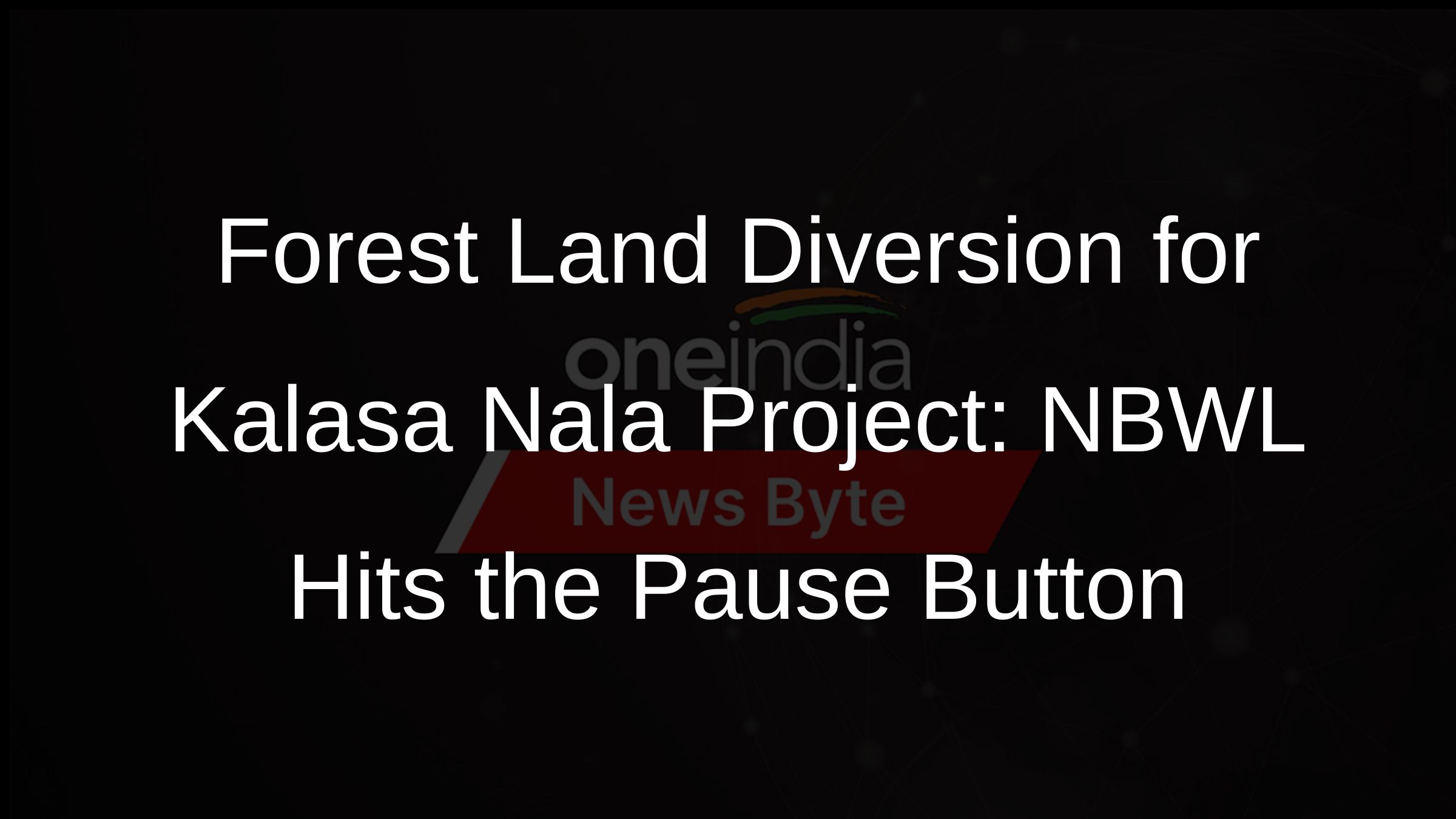 Karnatakas Kalasa Nala Project: Forest Land Diversion Decision Delayed ...