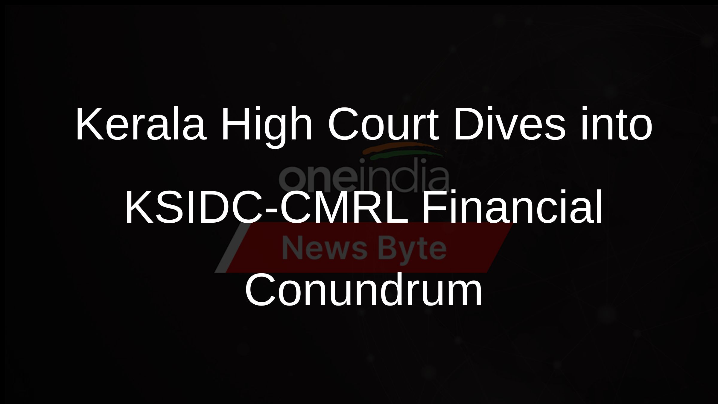 Kerala High Court Seeks Proof from KSIDC in CMRL Financial Transactions Case - Oneindia News