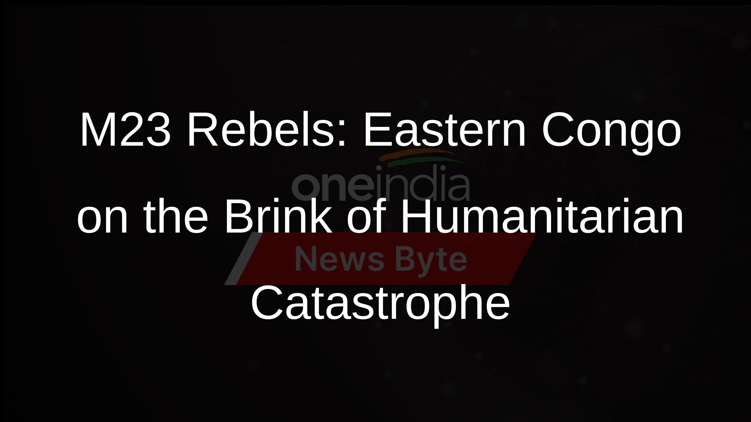 M23 Rebels Threaten Humanitarian Crisis in Eastern Congo - Oneindia News