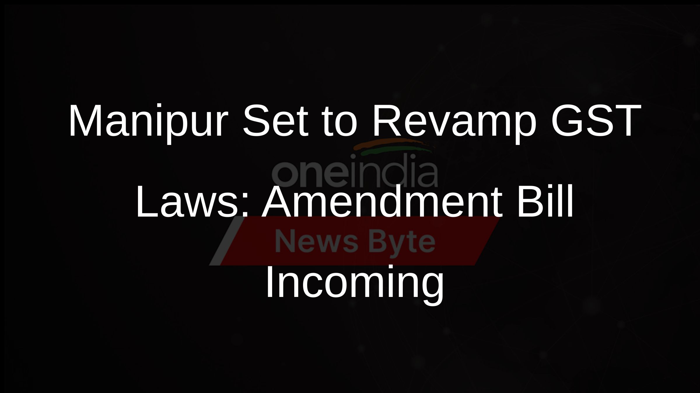 Manipur to Introduce GST Amendment Bill in Assembly Session - Oneindia News
