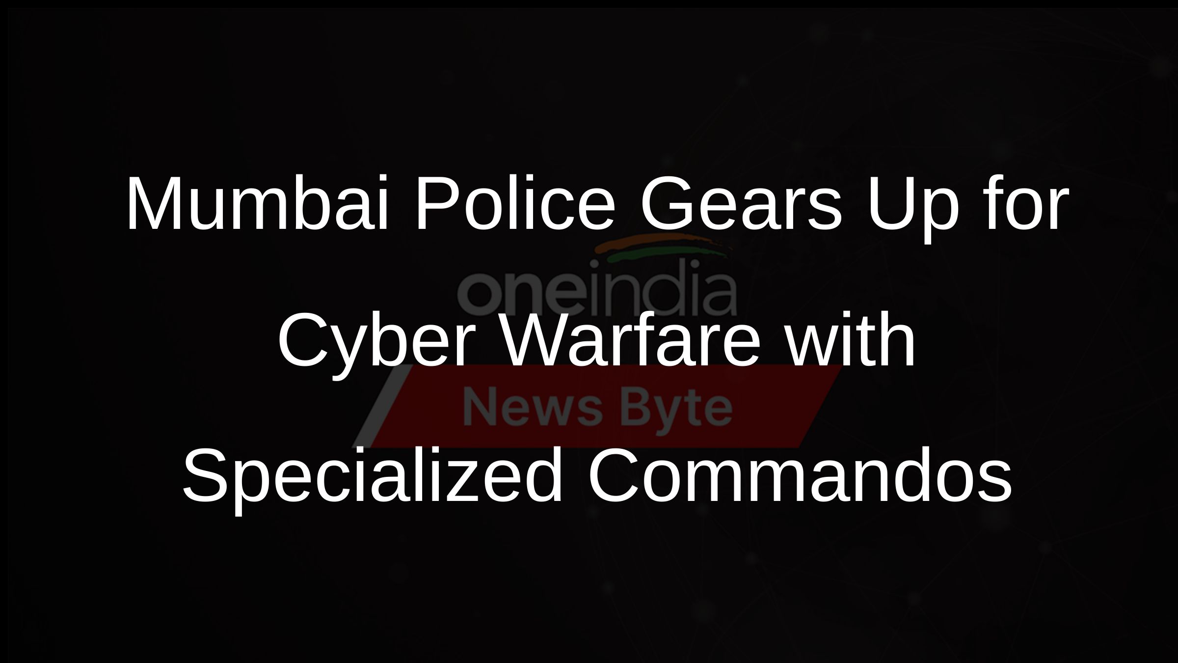 Mumbai Police Unveils Cyber Commandos to Combat Rising Cyber Crimes ...