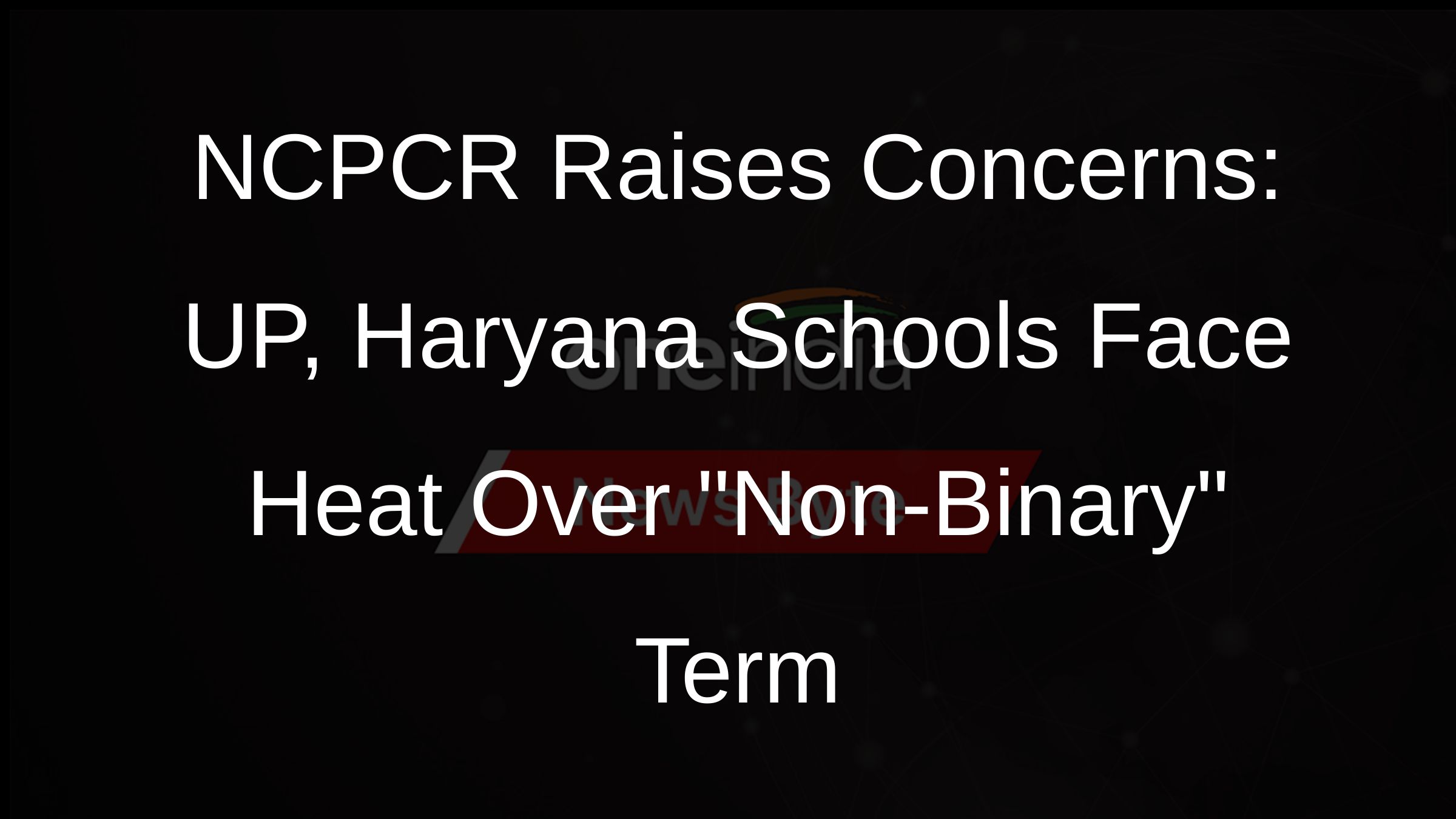 NCPCR Issues Notice to UP, Haryana Over Use of Non-Binary Term in School Survey - Oneindia News