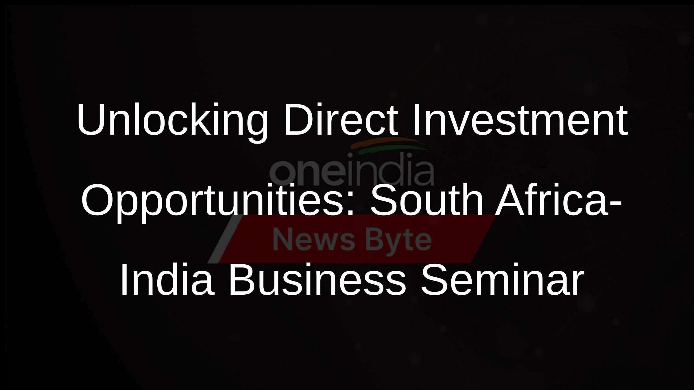 South Africa Investors Urged to Invest Directly in India - Oneindia News