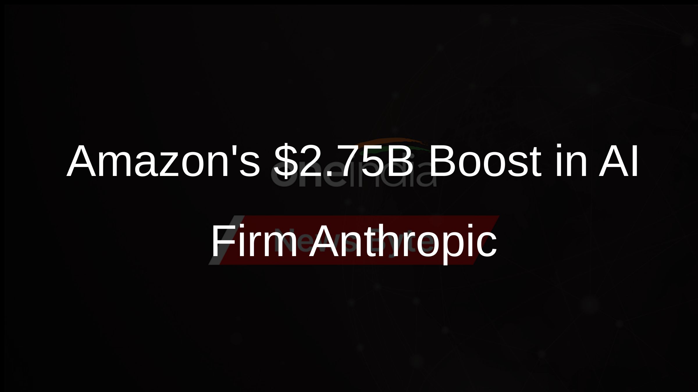Amazon Boosts Anthropic Investment by $2.75 Billion for AI Development - Oneindia News