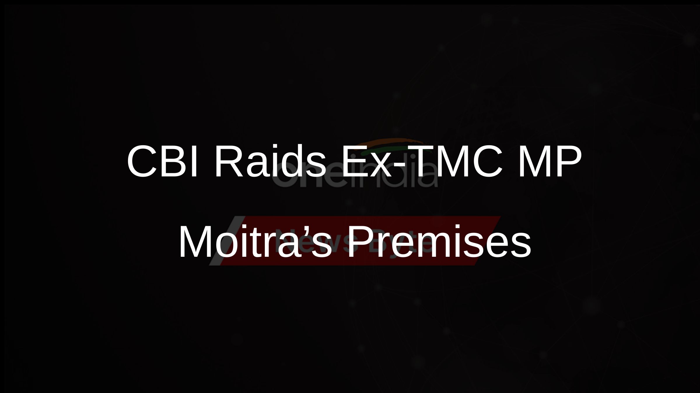 CBI Searches at Former TMC MP Mahua Moitra's Premises in Cash-for-Query Case - Oneindia News