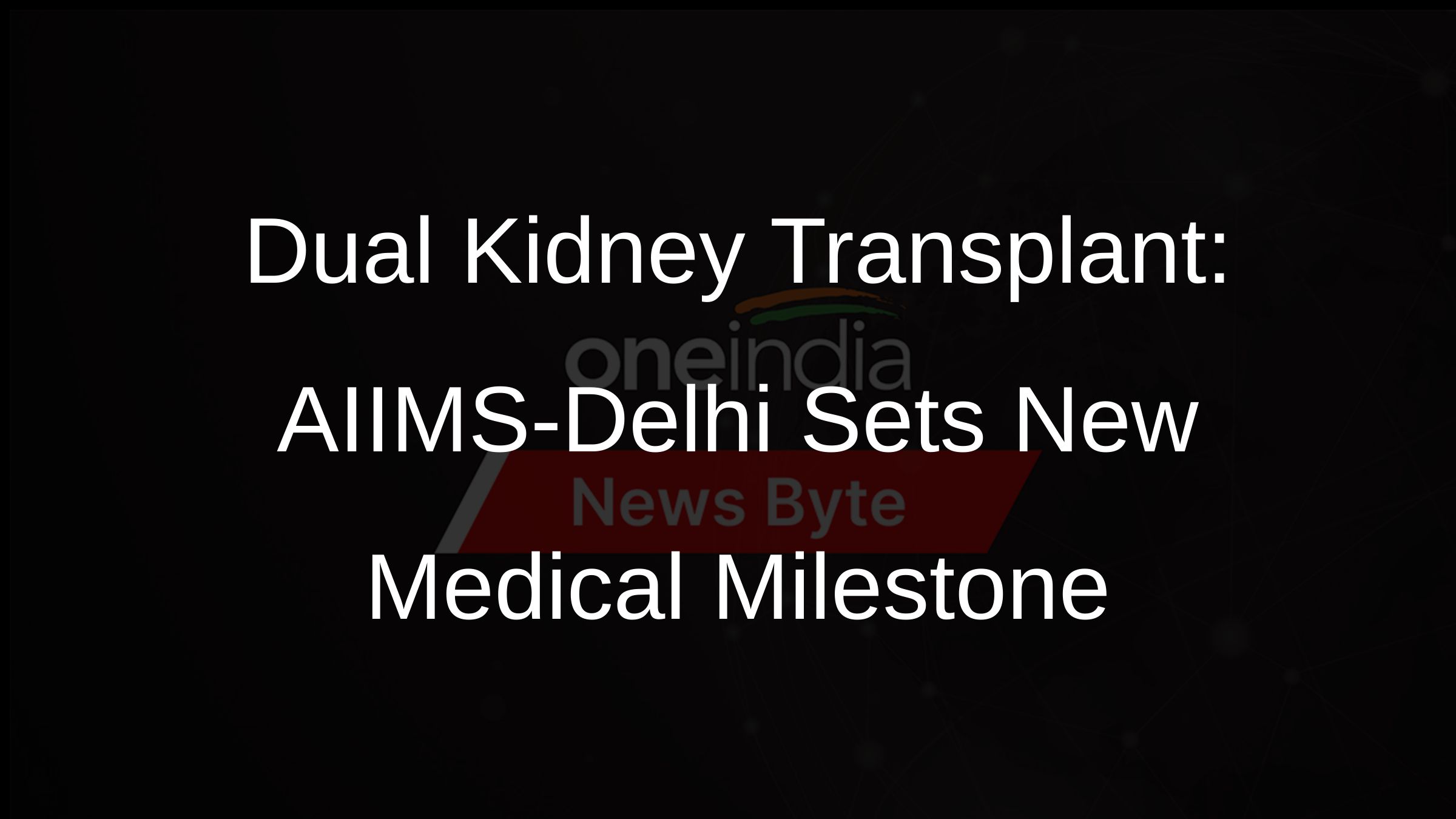 AIIMS-Delhi Performs First-of-its-Kind Dual Kidney Transplant ...