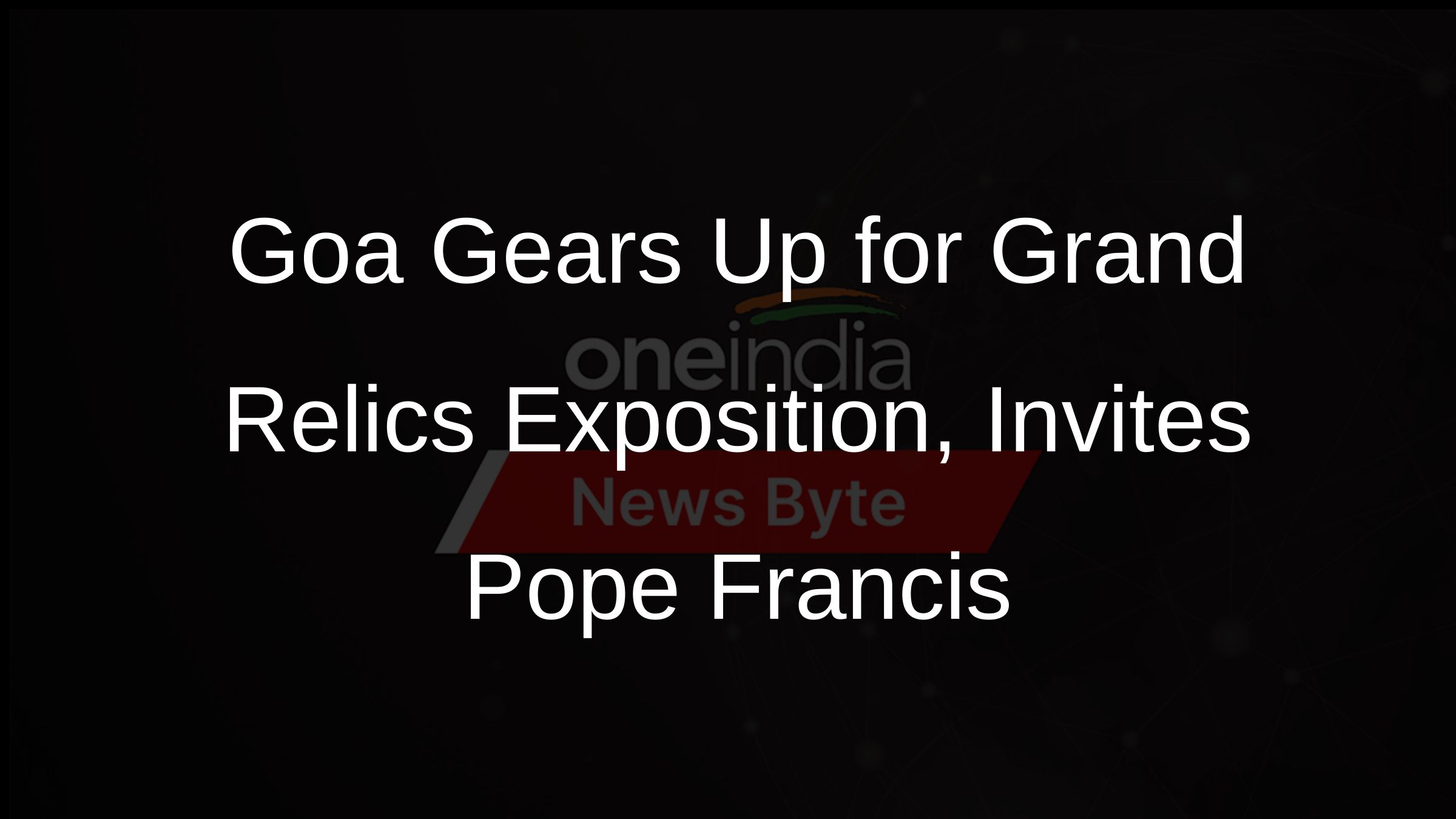 Goa to Invite Pope Francis for St. Francis Xaviers Relics Exposition ...