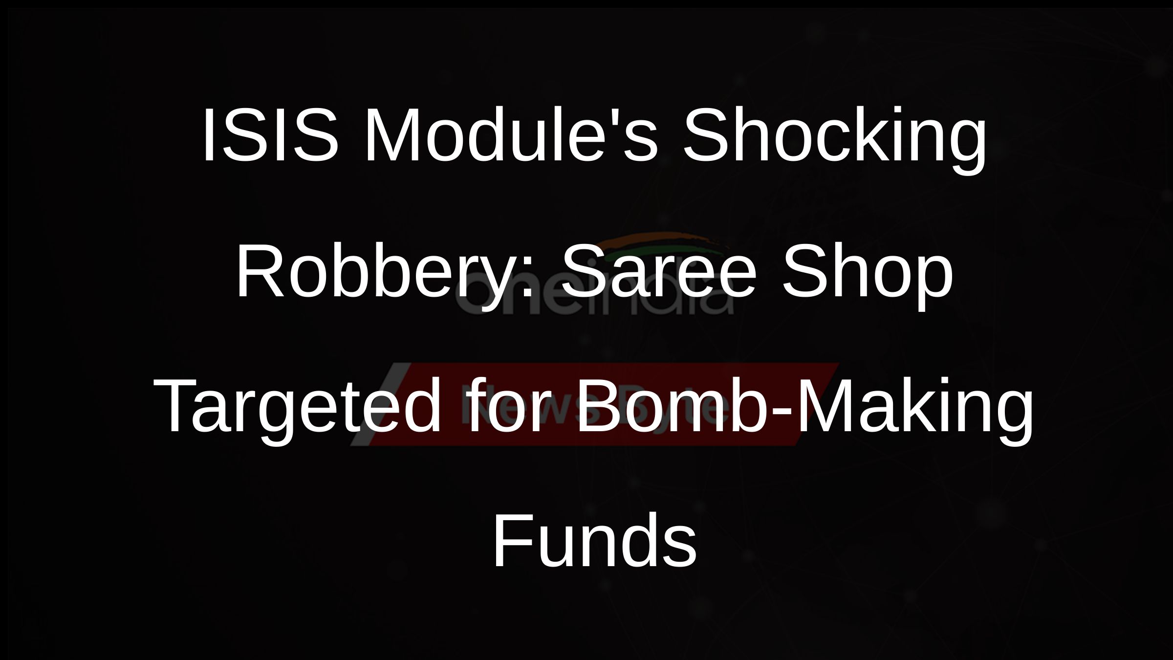 ISIS Module Members Robbed Satara Saree Shop for Bomb-Making Materials ...