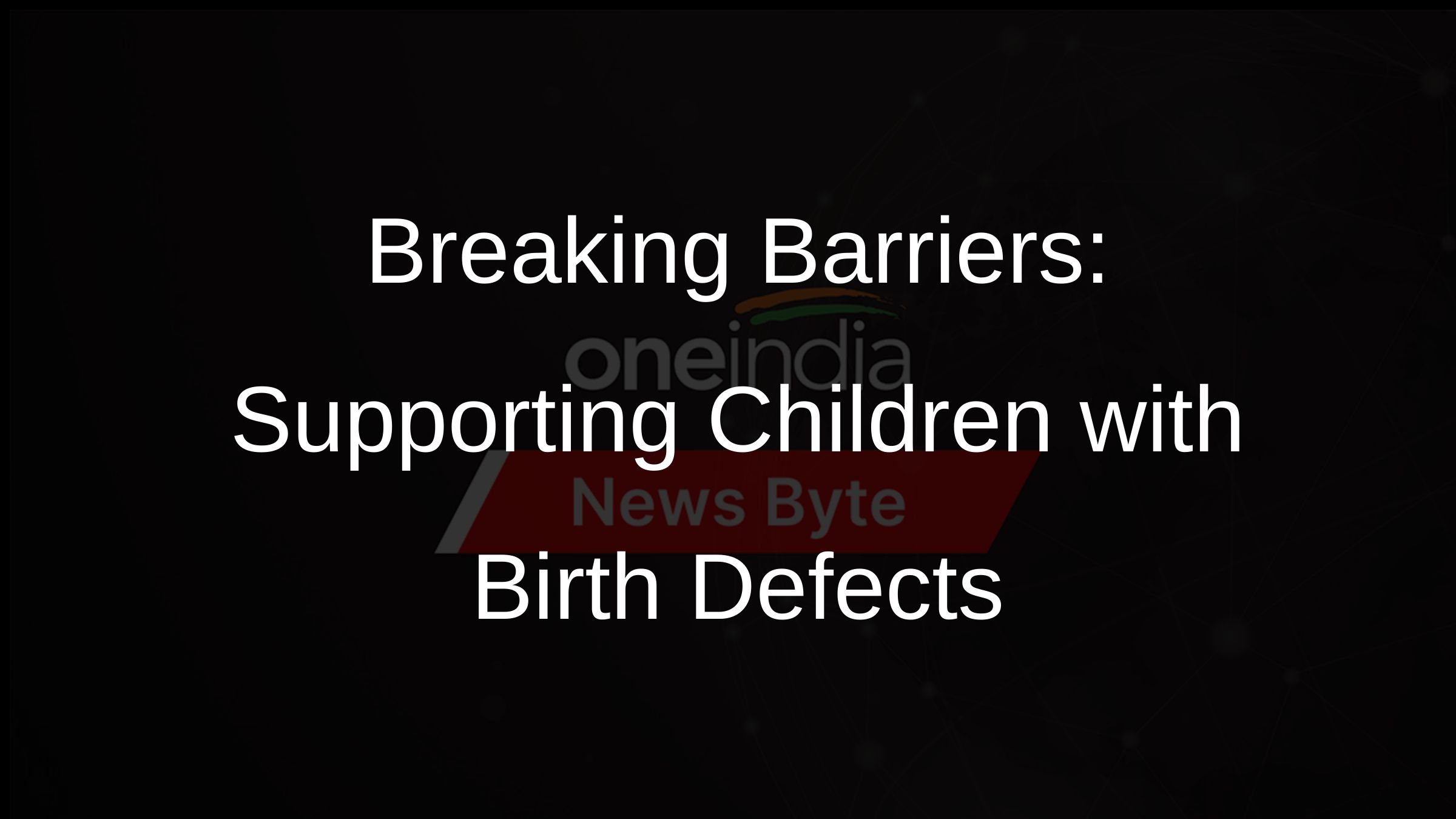 National Birth Defect Awareness Month 2024 Launched in India - Oneindia ...