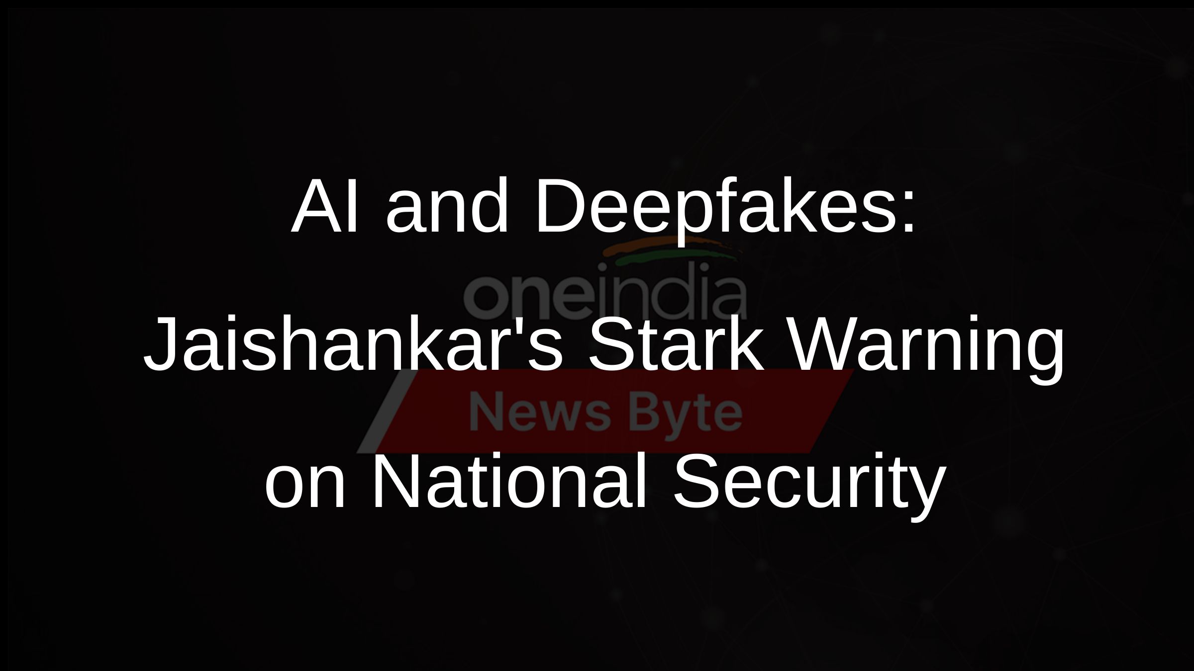 Jaishankar Warns of AI, Deepfake Risks to National Security - Oneindia News