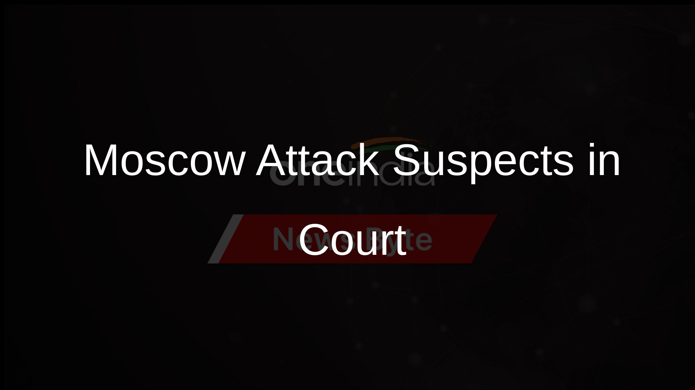 Suspects of Moscow Concert Hall Attack Face Court Proceedings ...