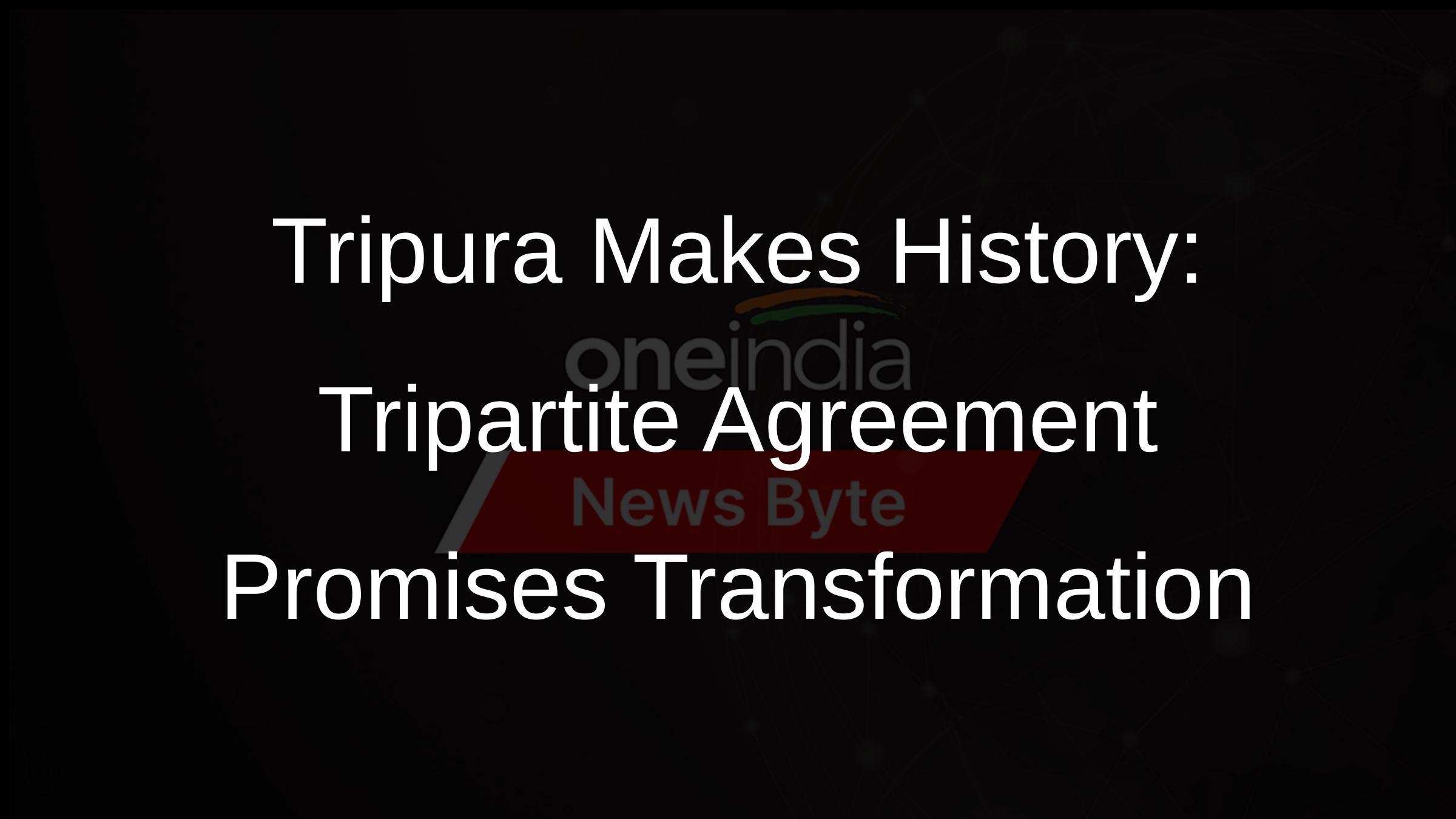 Tripura Takes Historic Step Towards Peace and Prosperity with Tripartite Agreement - Oneindia News