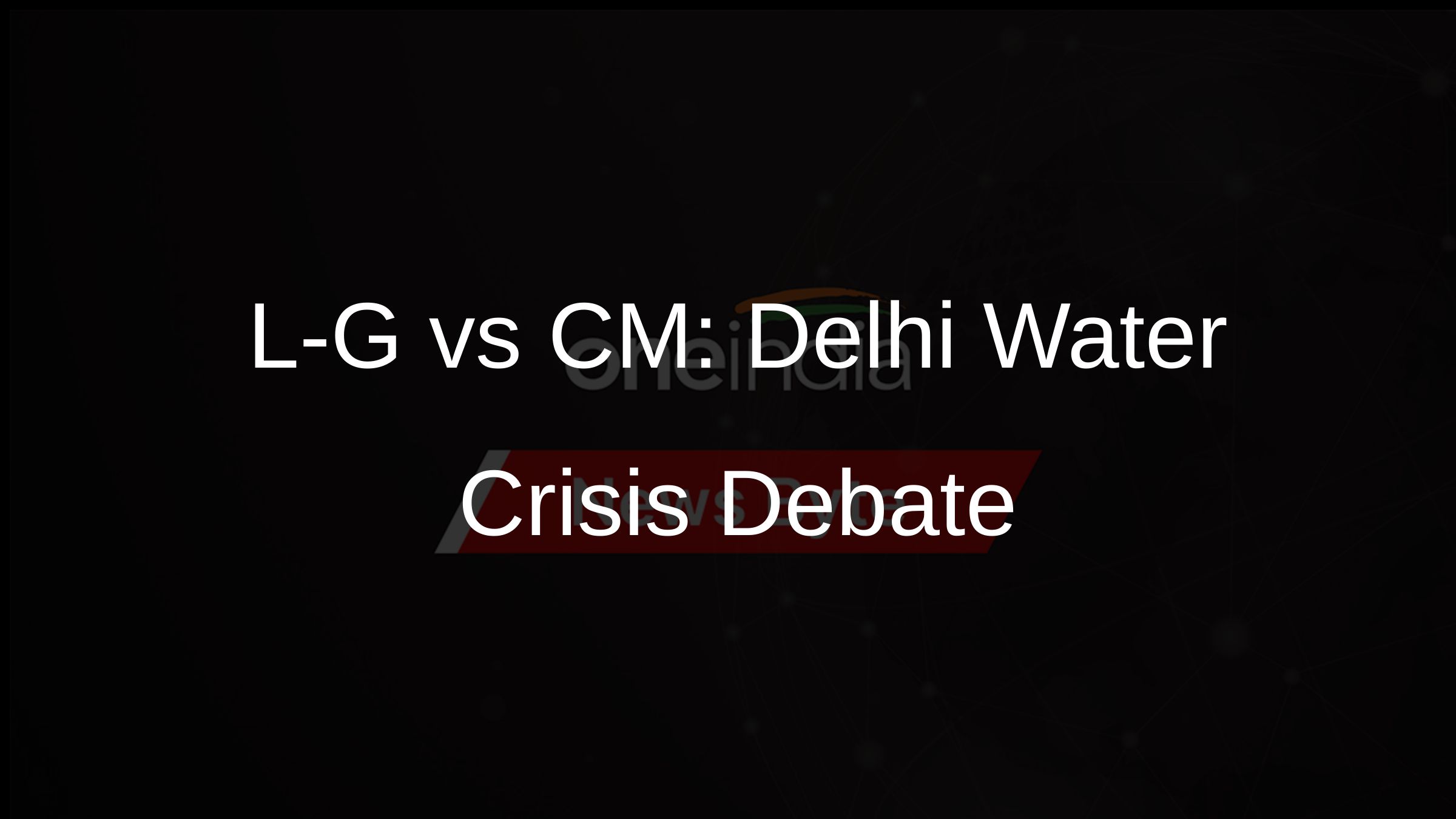 Delhi L-G and CM Clash Over Water Scarcity Issues in Open Letters ...