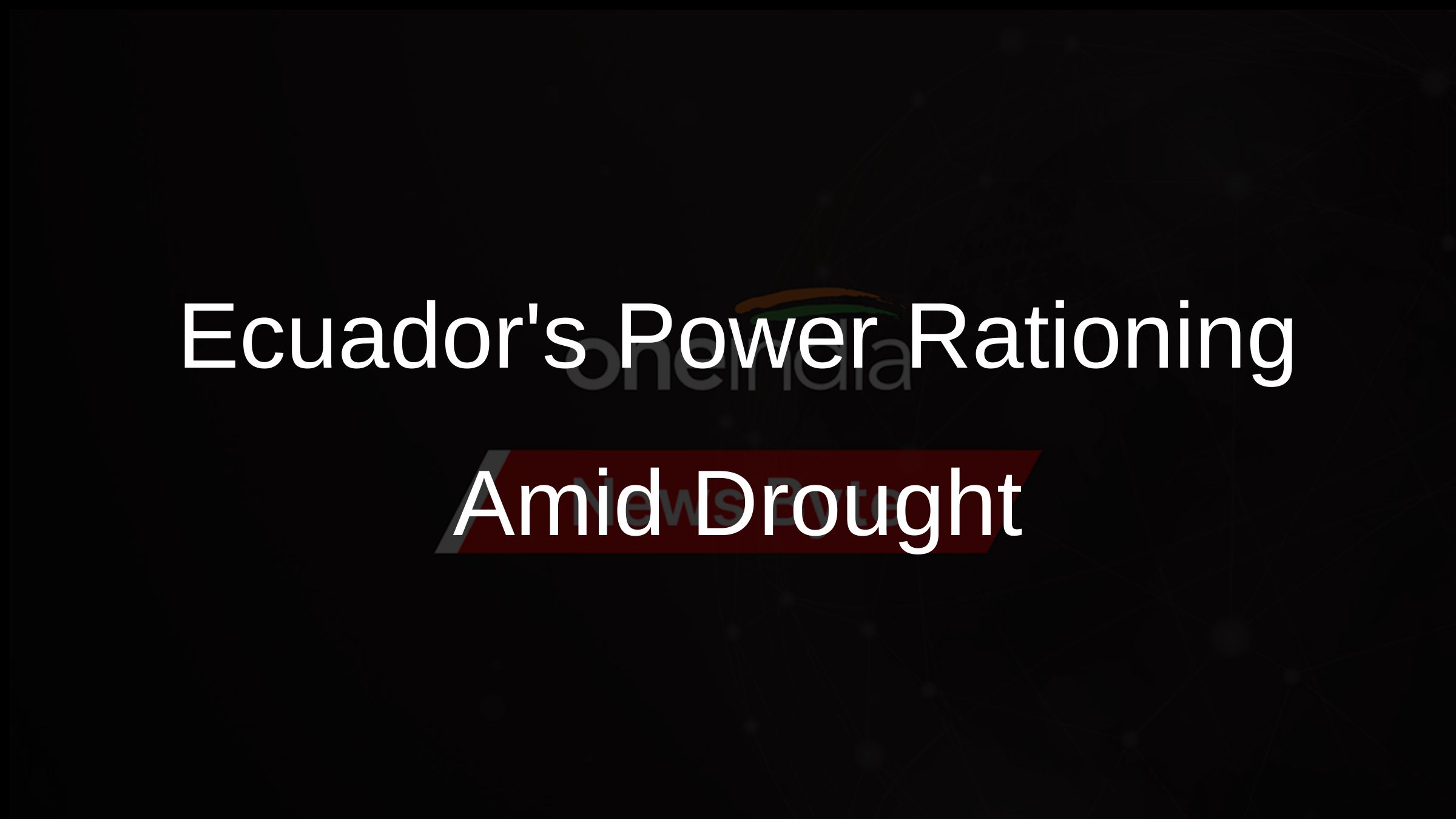 Ecuador Begins Electricity Rationing Amid Persistent Andean Drought ...