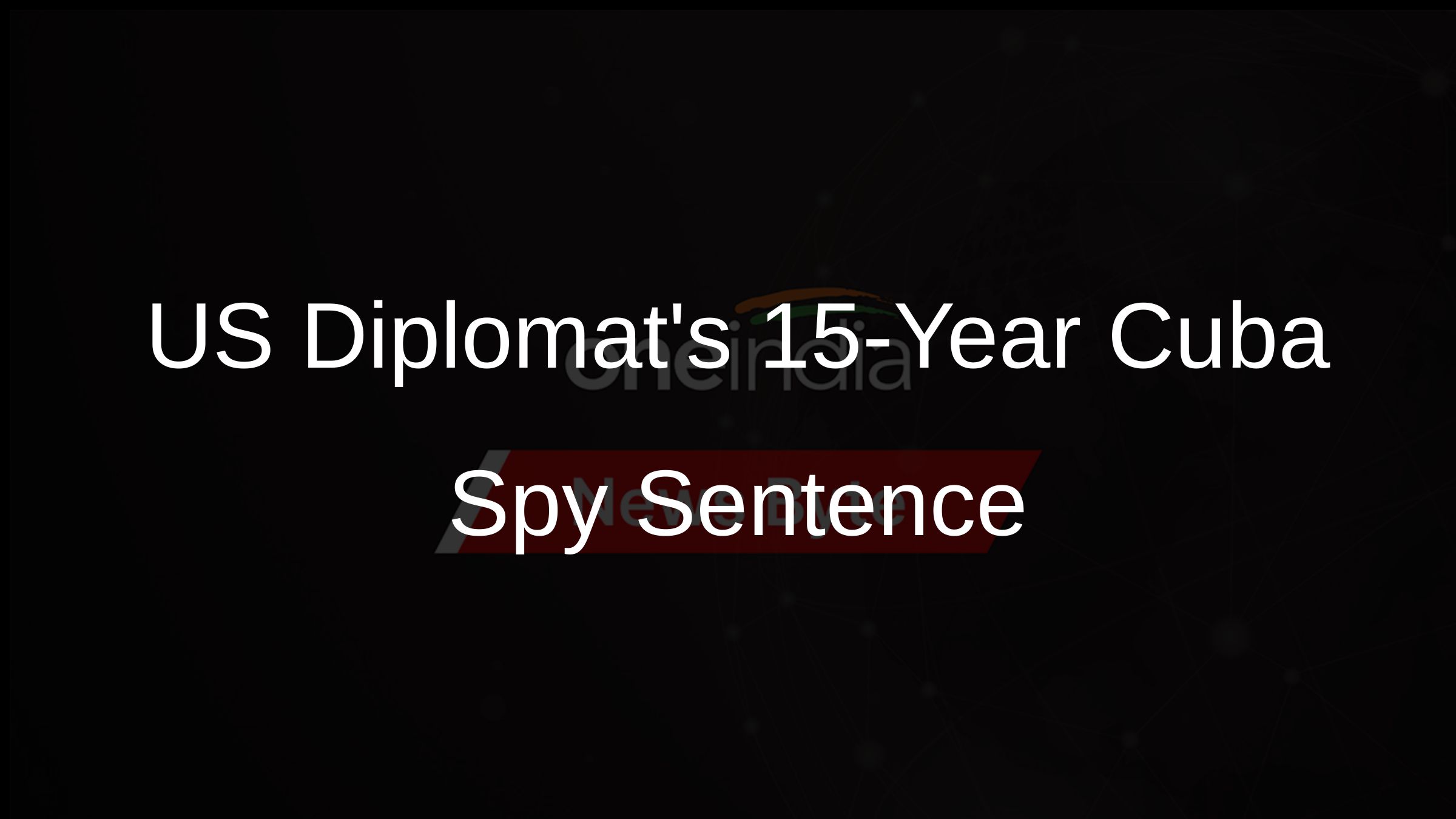 Ex-US Ambassador to Serve 15 Years for Cuba Espionage - Oneindia News