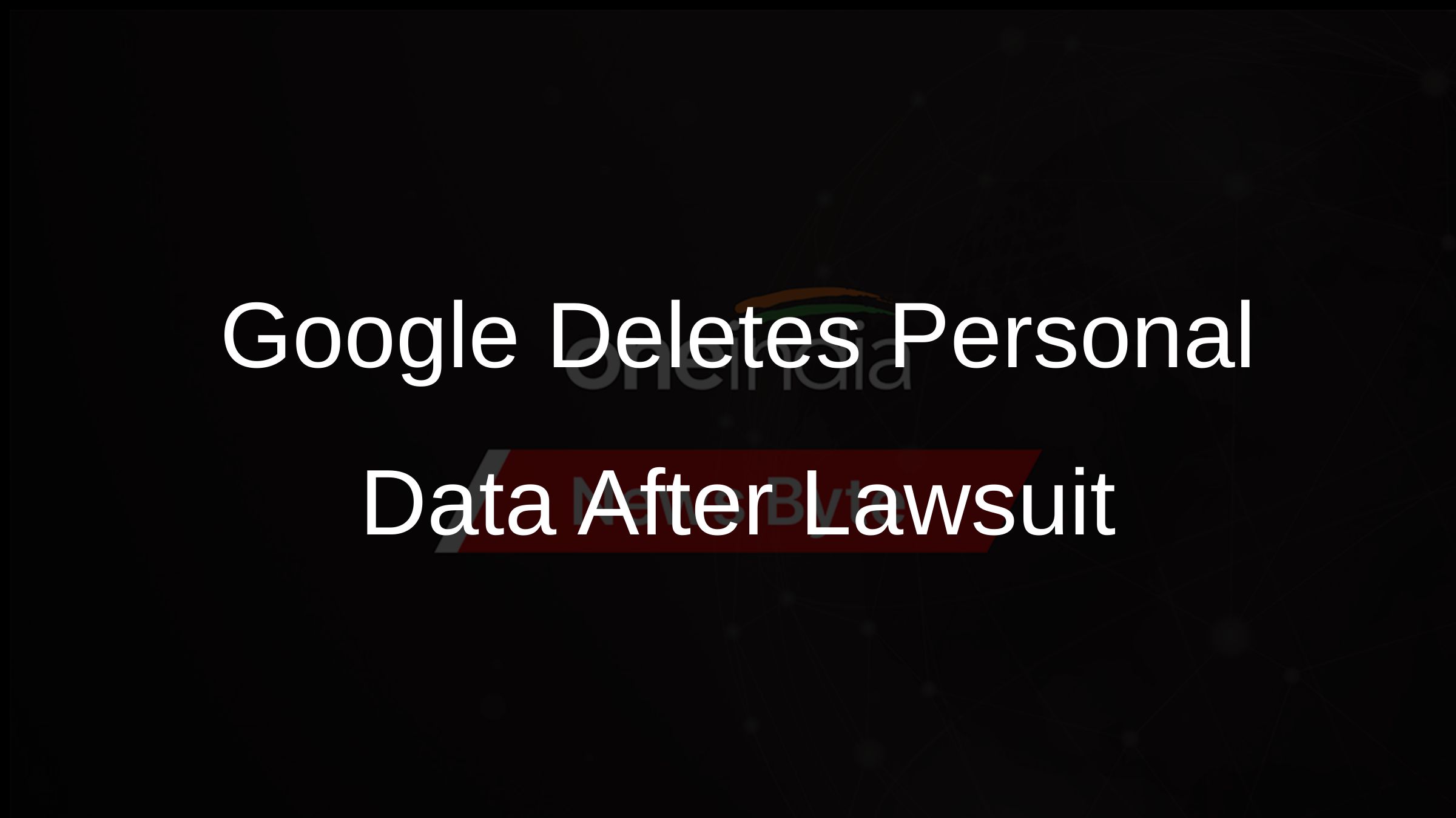 Google Settles Privacy Lawsuit by Deleting Billions of Personal Data ...