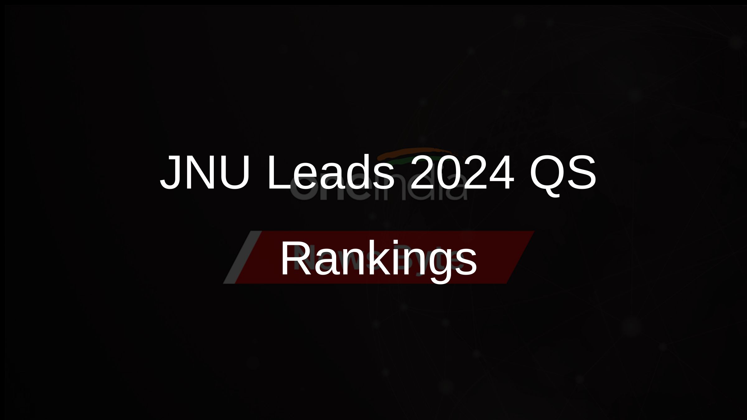 JNU Secures Top Spot in 2024 QS Rankings, Showcasing Indian Academic Prowess - Oneindia News