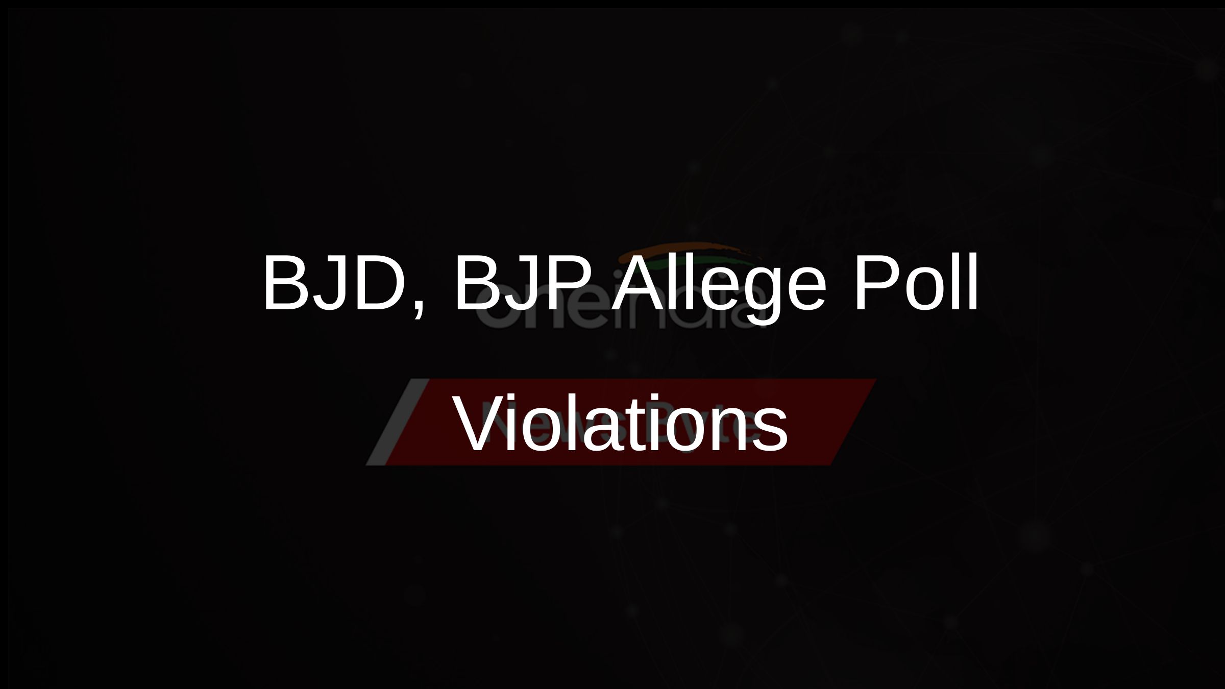 Odisha Elections: BJD and BJP File Complaints of Poll Code Violations - Oneindia News