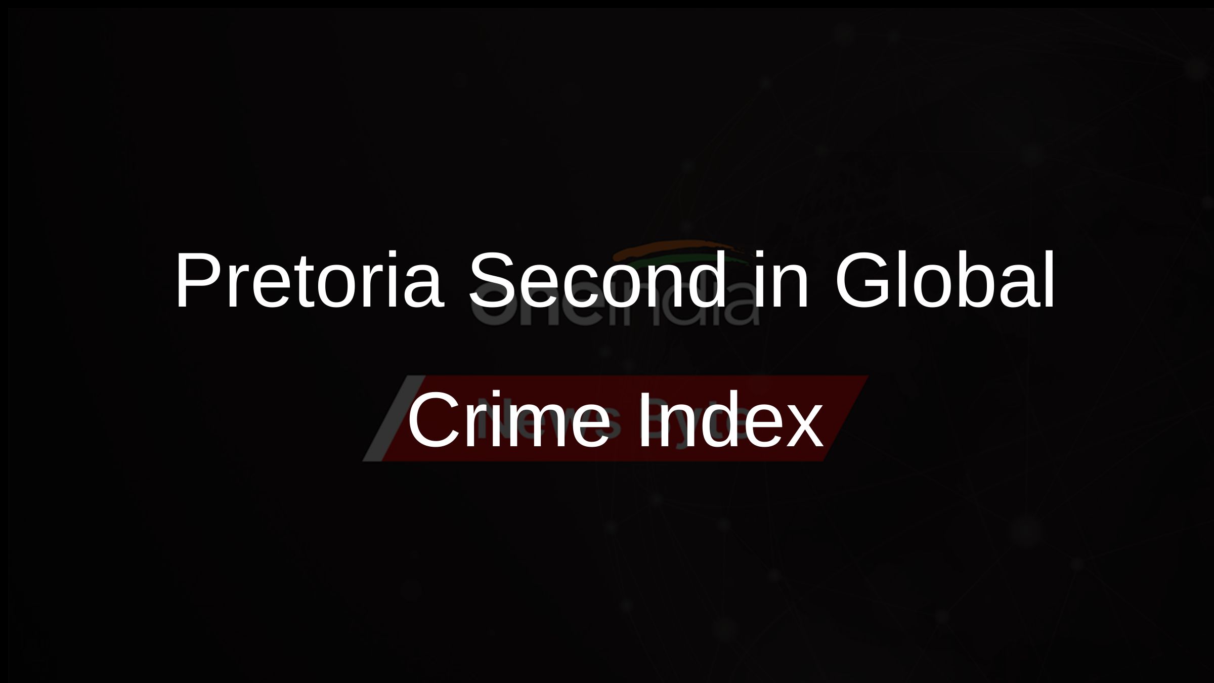 Pretoria Ranks Second in Global Crime Index, Reveals Numbeo Study ...