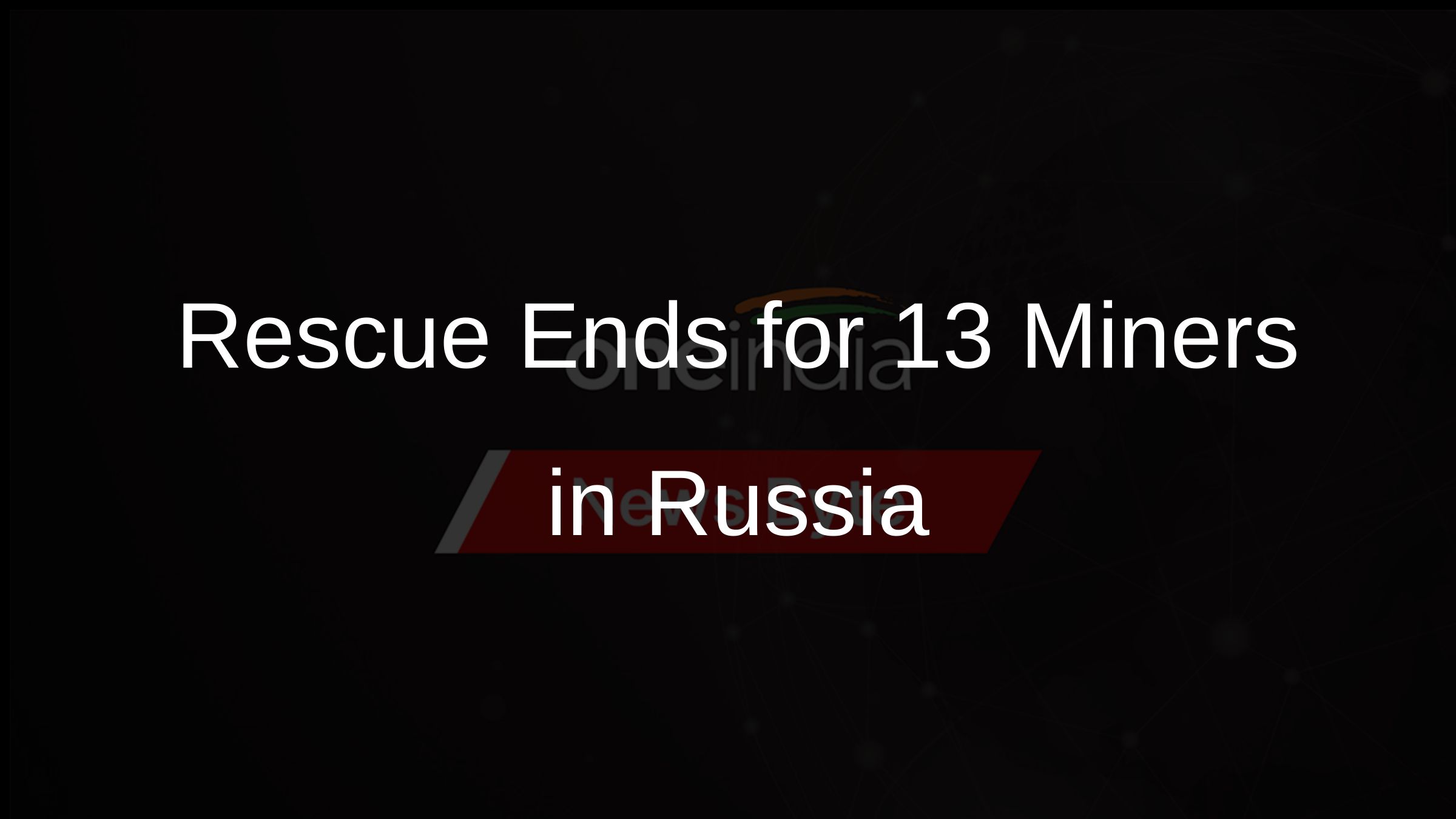Rescue Efforts End at Collapsed Russian Mine, 13 Declared Dead ...