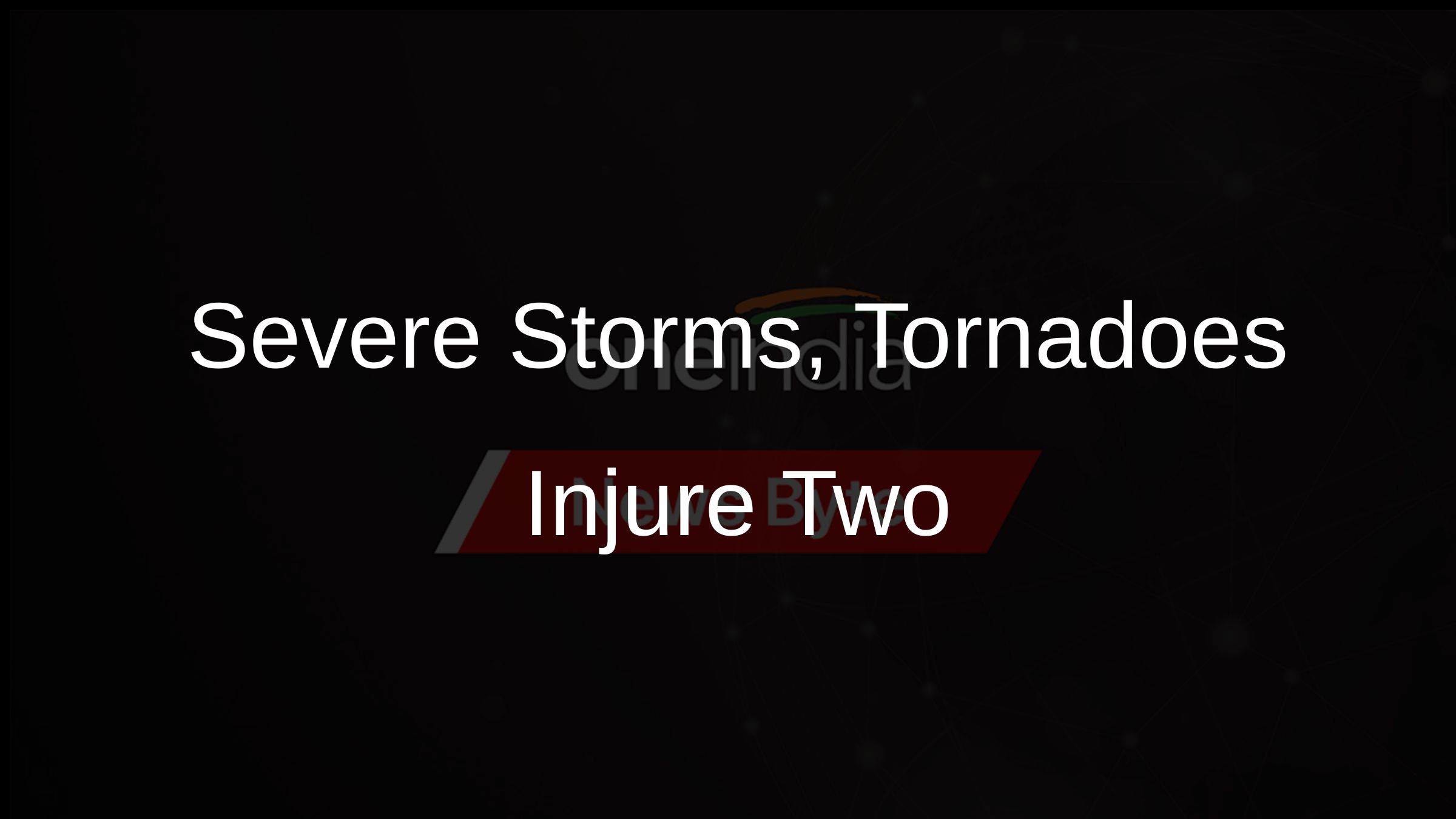 Severe Storms and Tornadoes Sweep Through Central US, Injuries Reported - Oneindia News