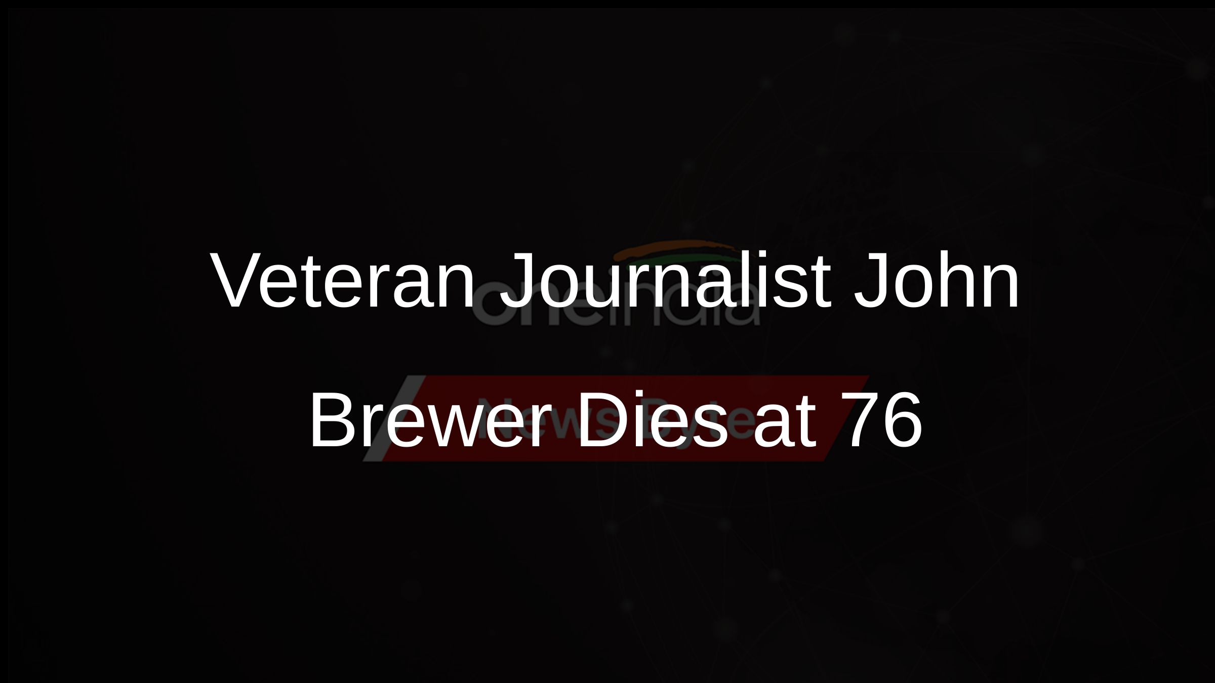 Veteran Journalist John Brewer Dies at 76: A Tribute to His Legacy - Oneindia News
