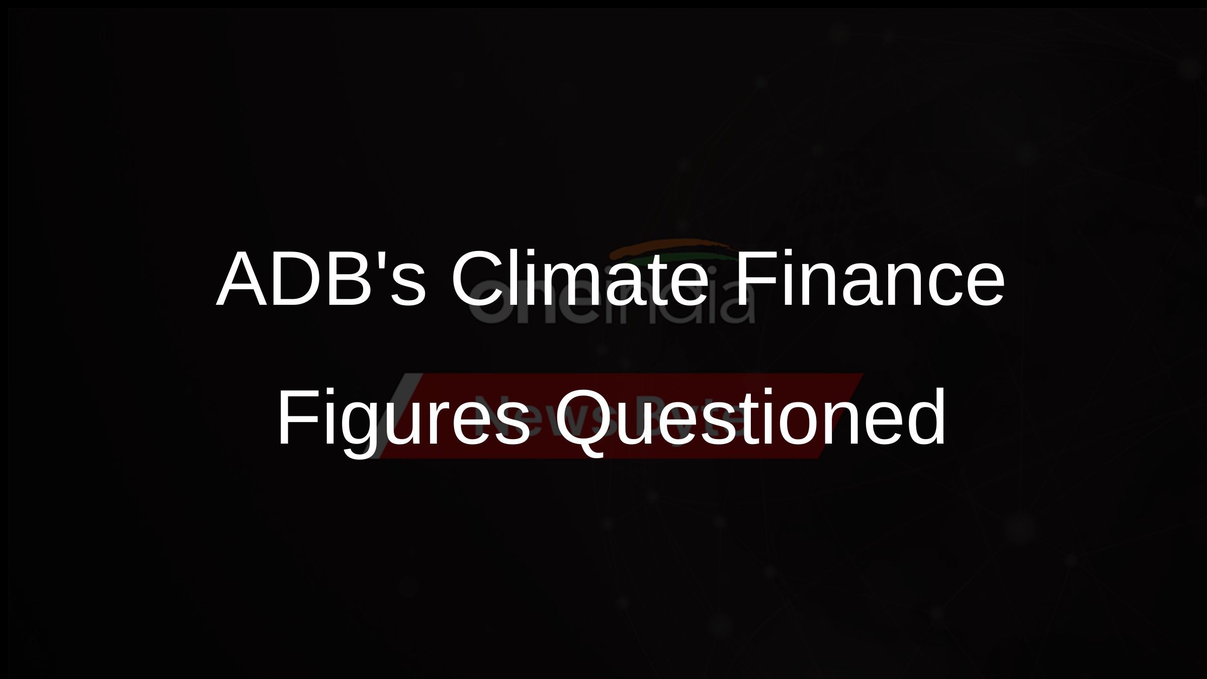 Oxfam Challenges ADB's Climate Adaptation Finance Figures - Oneindia News