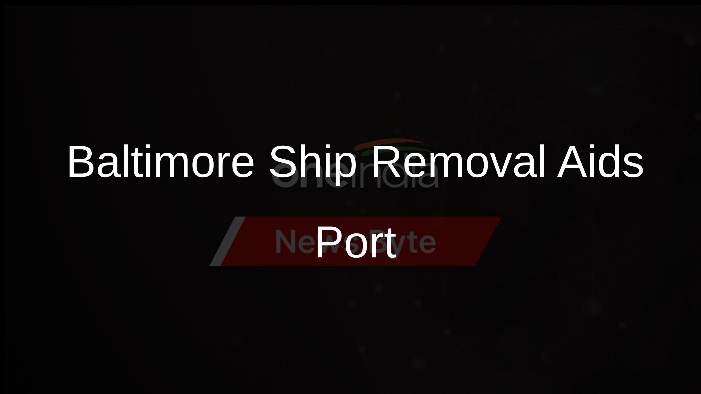 Baltimore Bridge Collapse: Dali Ship to Be Removed, Easing Port Traffic ...