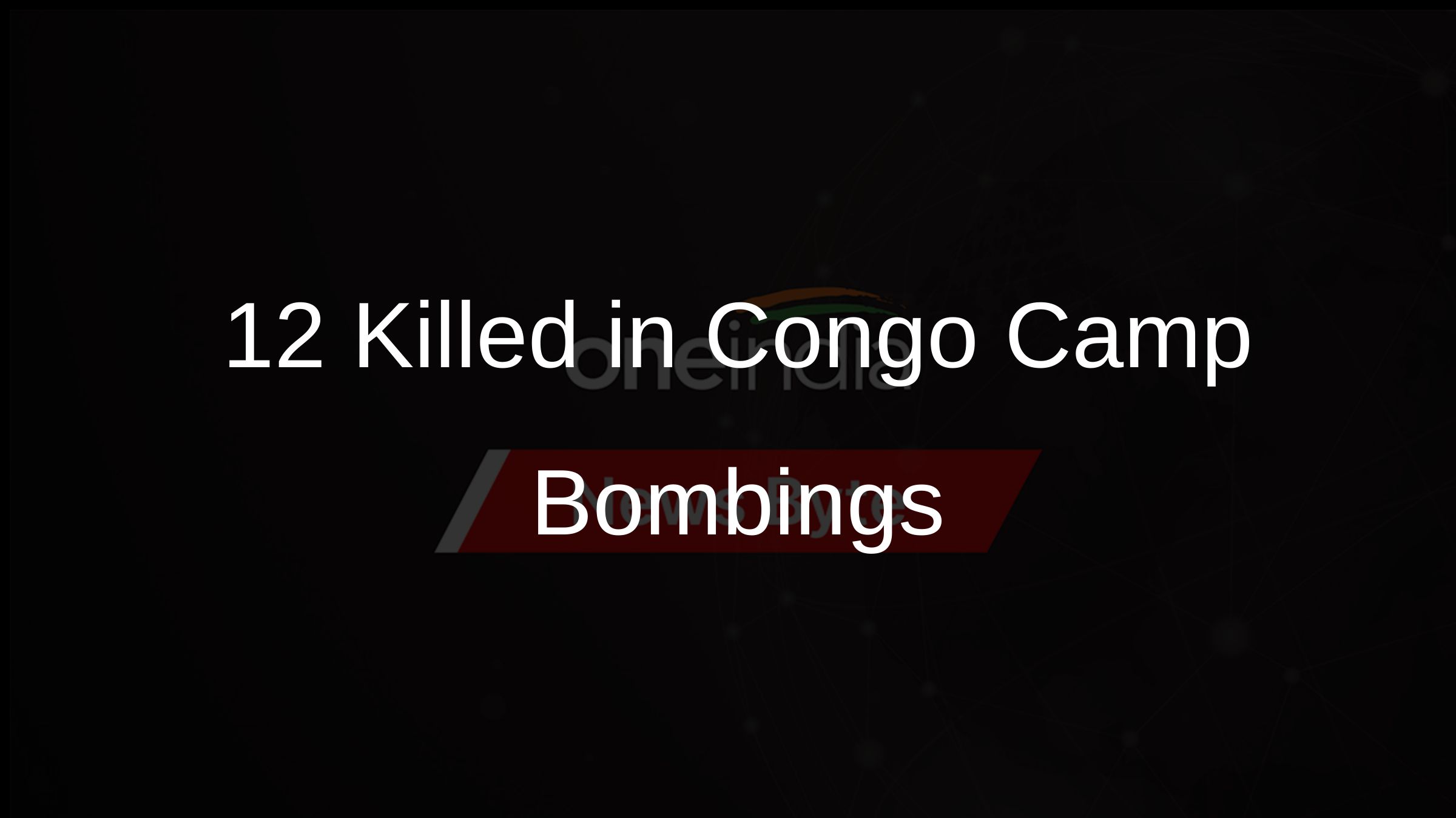 Bomb Attacks in Eastern Congo Displacement Camps Kill 12, Including Children - Oneindia News