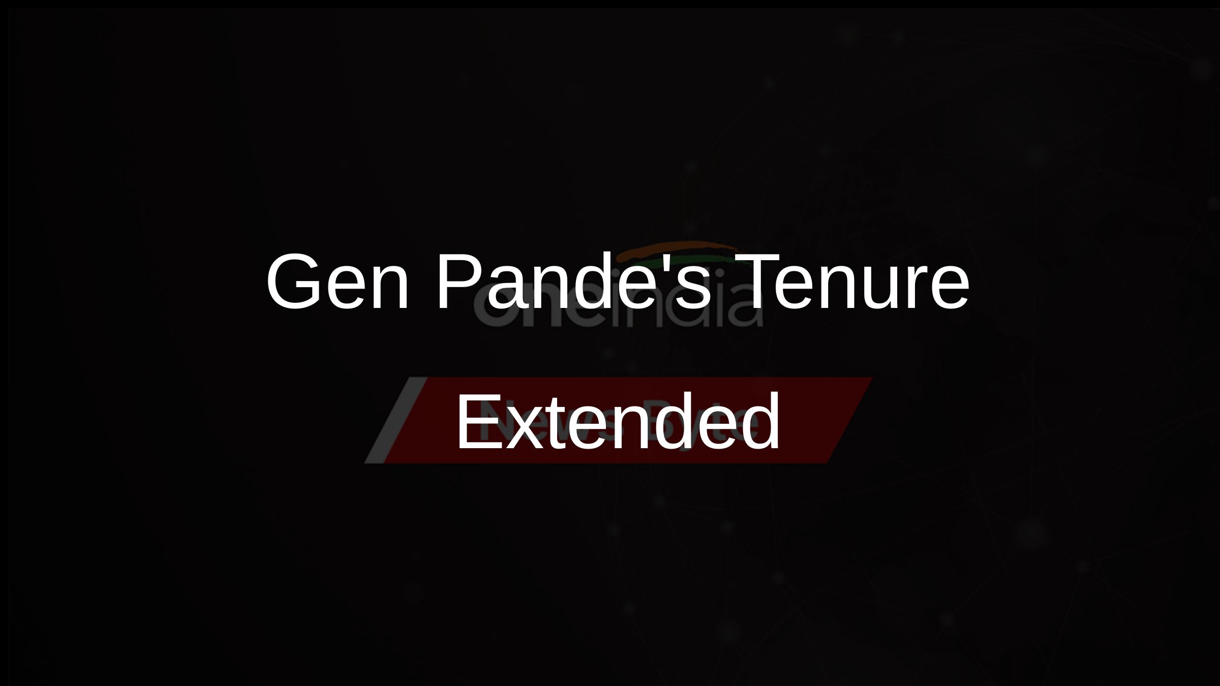 Govt Extends Army Chief Gen Pande's Tenure by One Month - Oneindia News