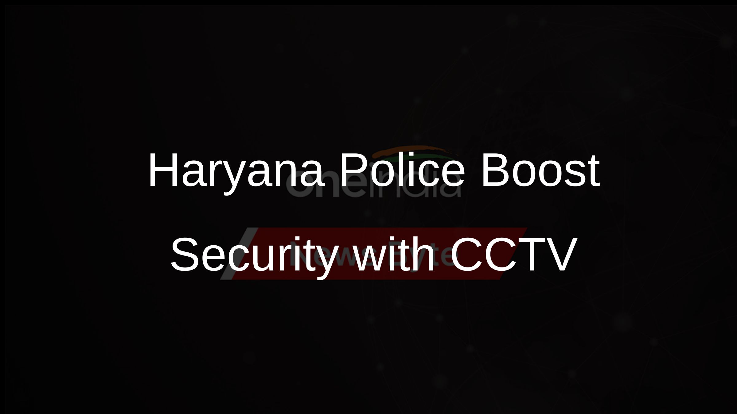 Haryana Enhances Police Station Security with CCTV System Installation ...