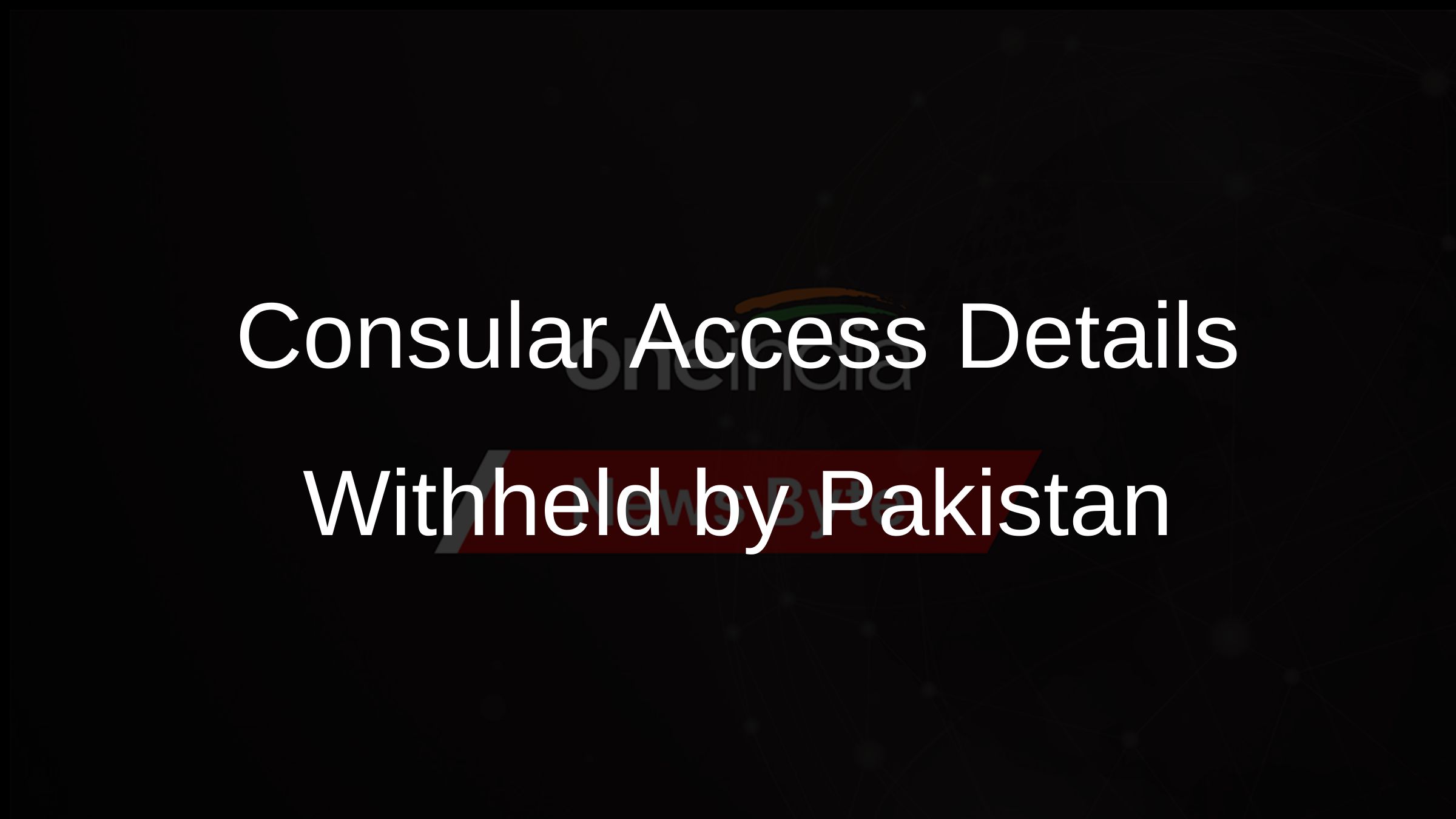 Pakistan Withholds Consular Access Details for Indian Nationals Accused ...