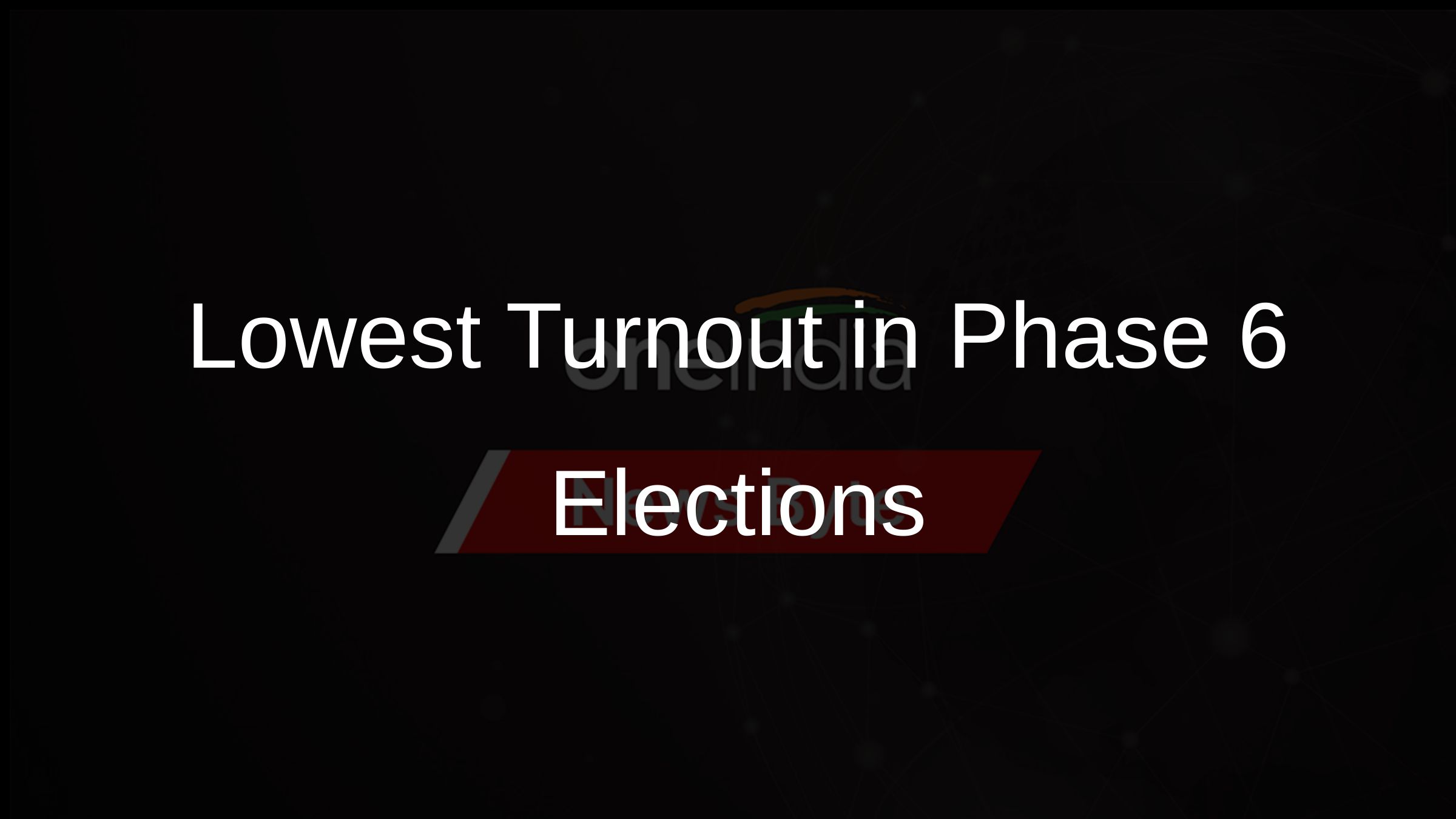 Phase 6 Lok Sabha Elections See Lowest Voter Turnout at 61.20% ...
